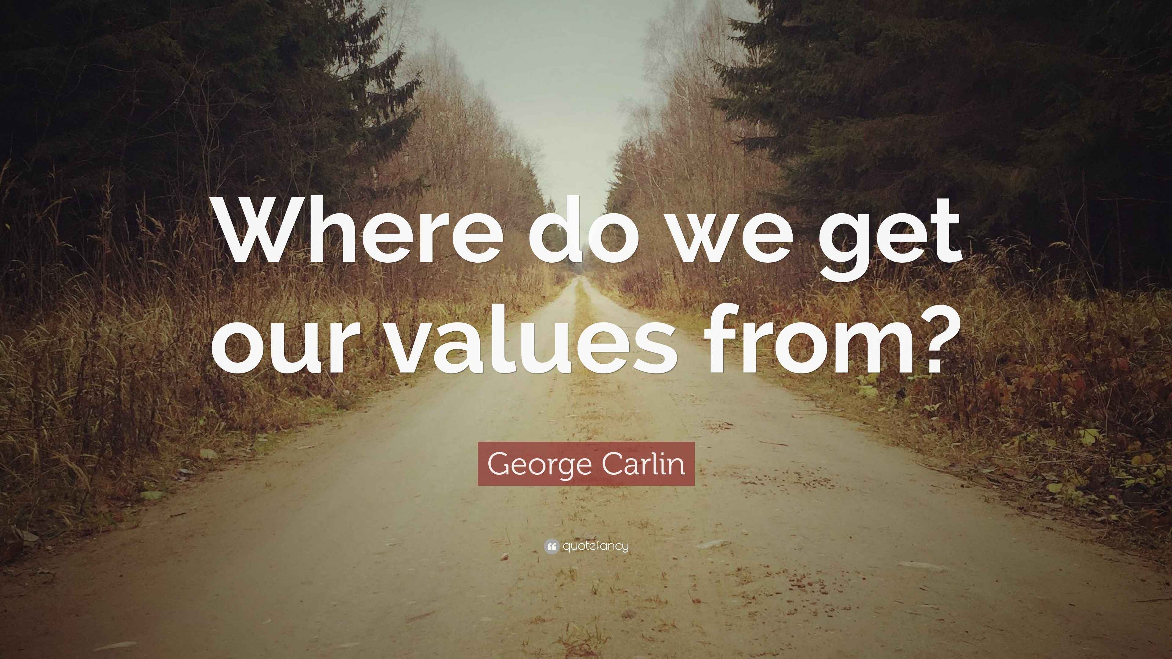 George Carlin Quote: “Where do we get our values from?”