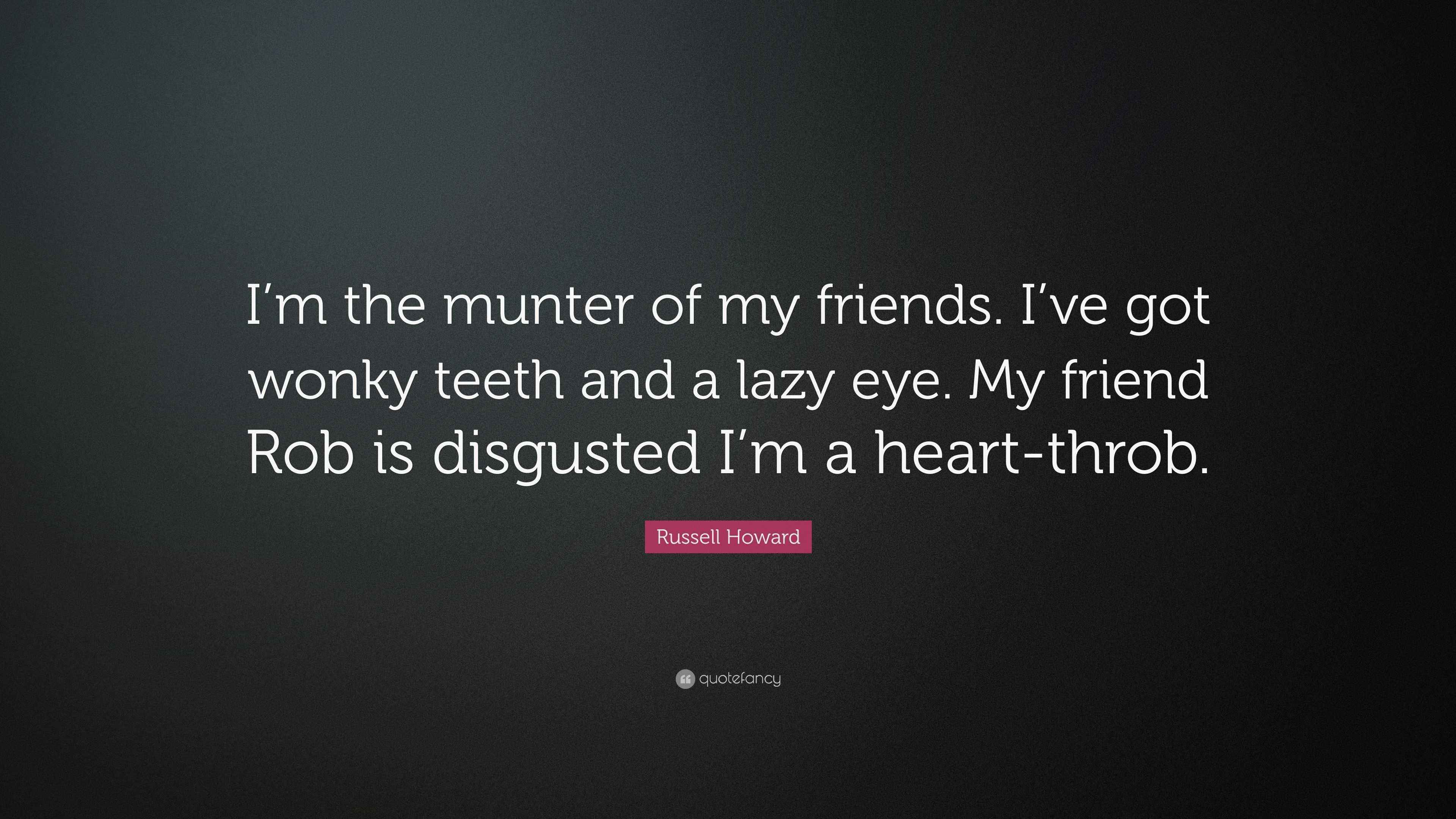 Russell Howard Quote: “I’m the munter of my friends. I’ve got wonky ...
