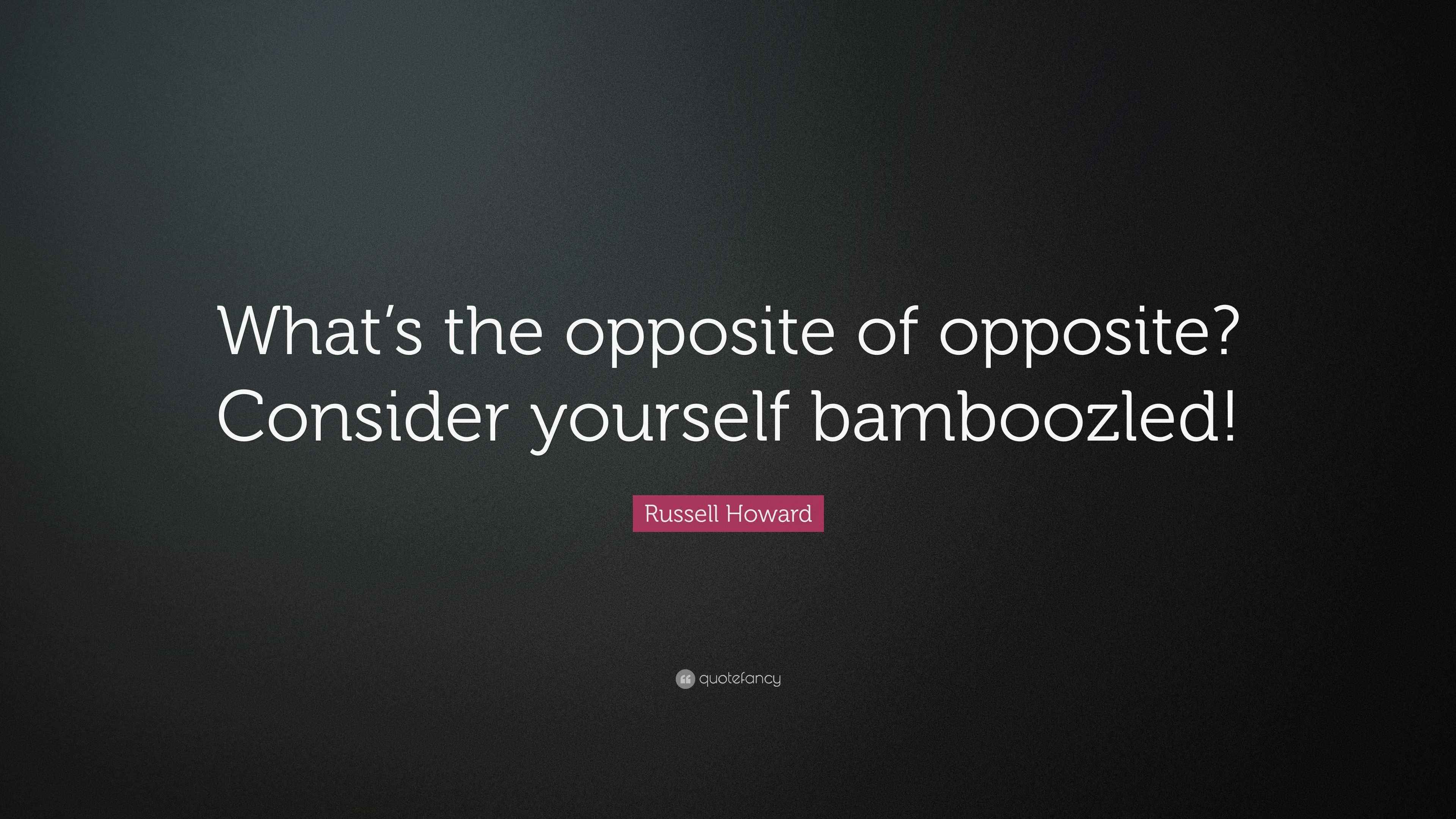 Russell Howard Quote: “What’s the opposite of opposite? Consider ...