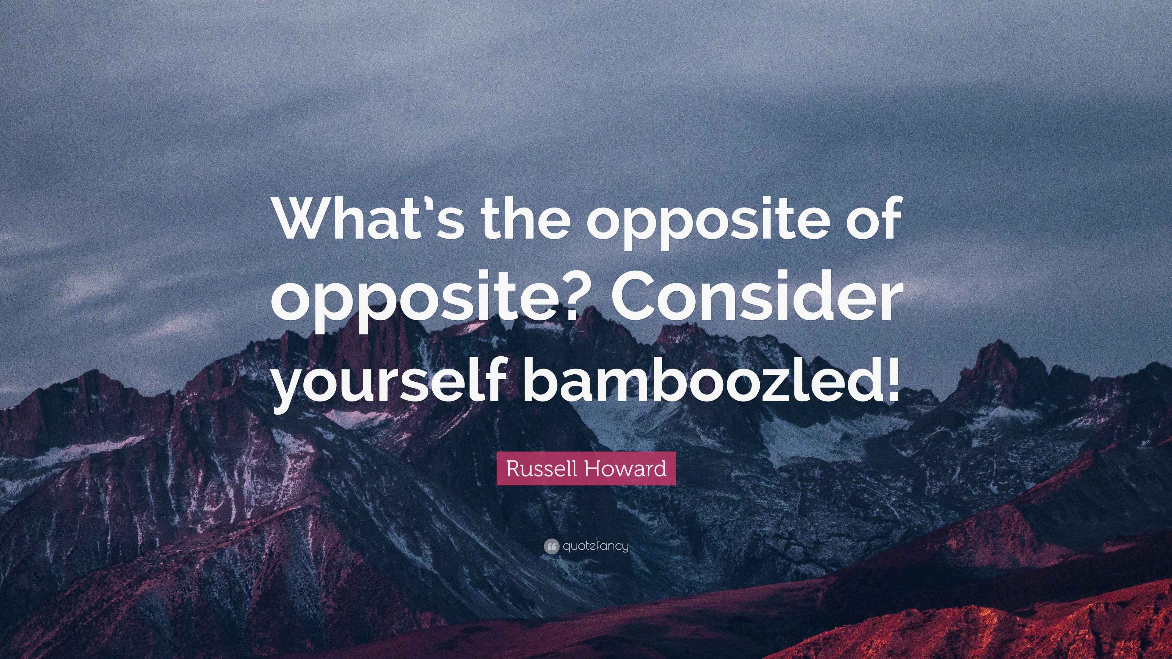 Russell Howard Quote: “What’s the opposite of opposite? Consider ...