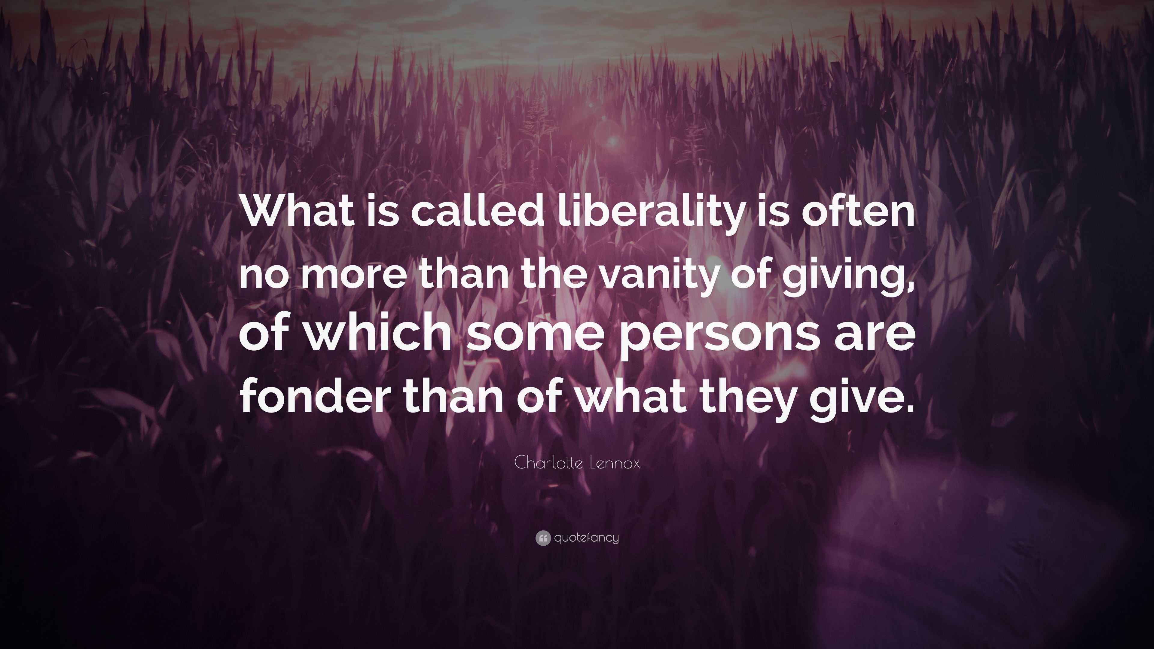 Charlotte Lennox Quote: “What is called liberality is often no more ...