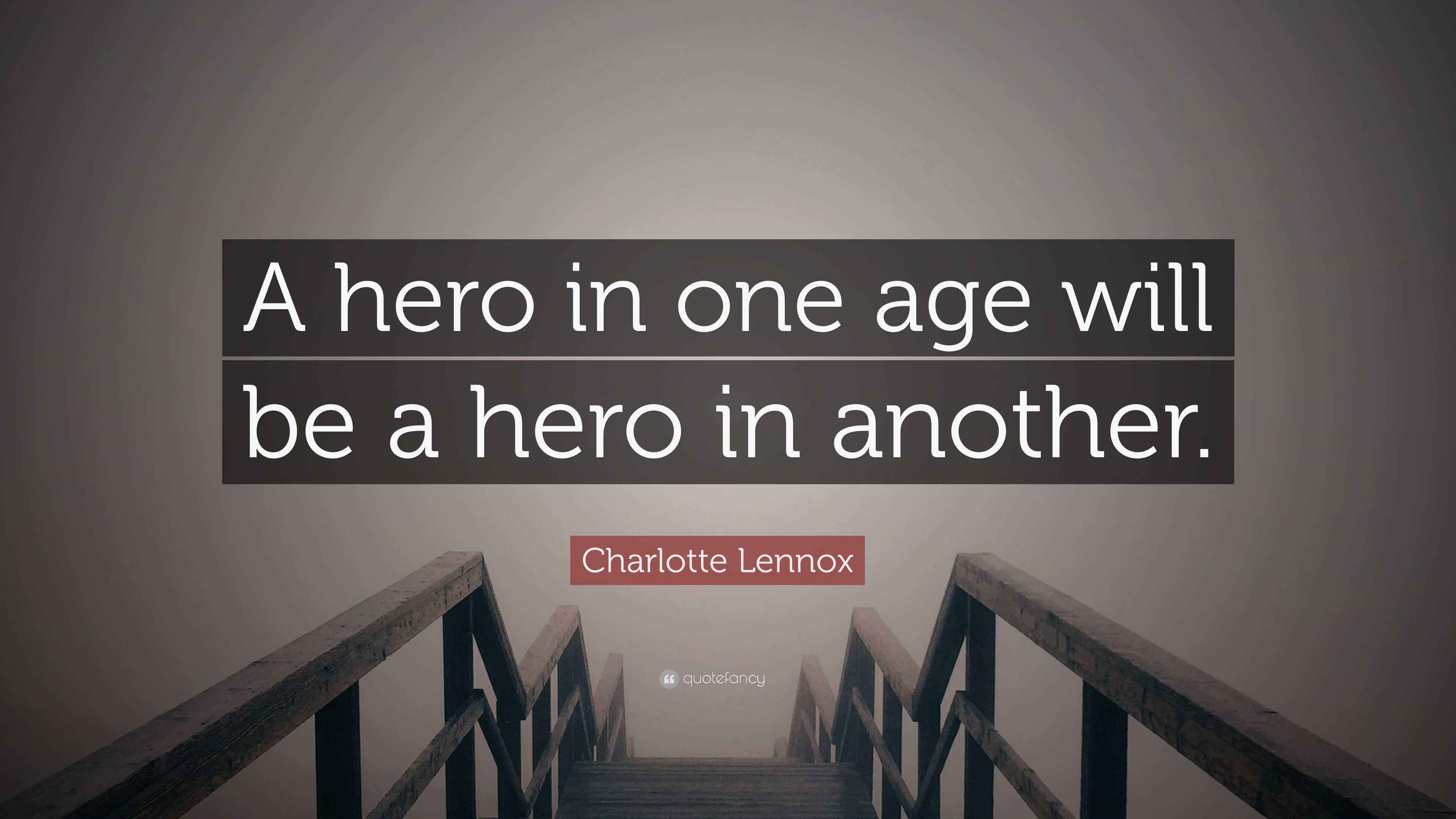 Charlotte Lennox Quote: “A hero in one age will be a hero in another.”