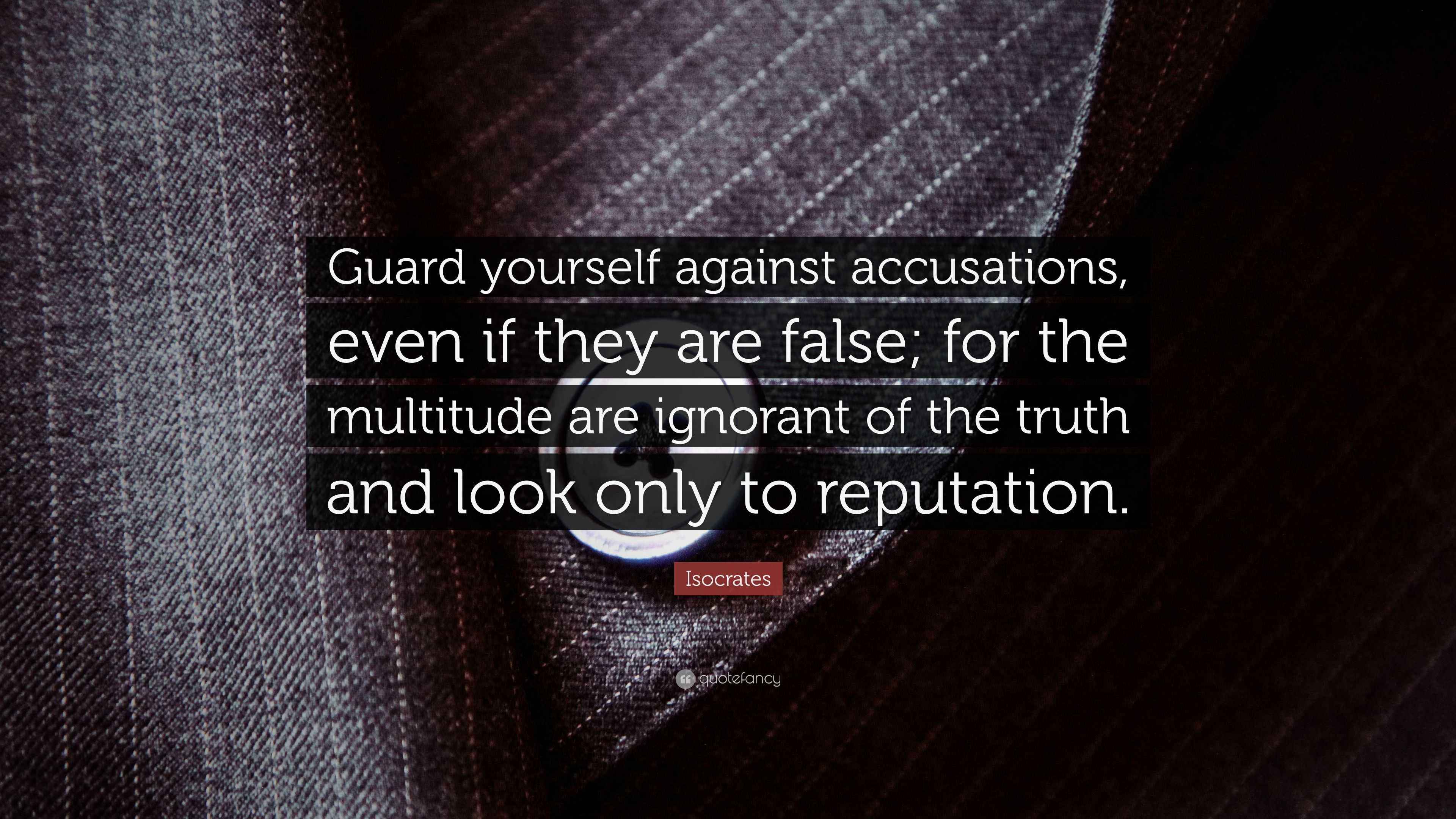 Isocrates Quote: “Guard yourself against accusations, even if they are ...