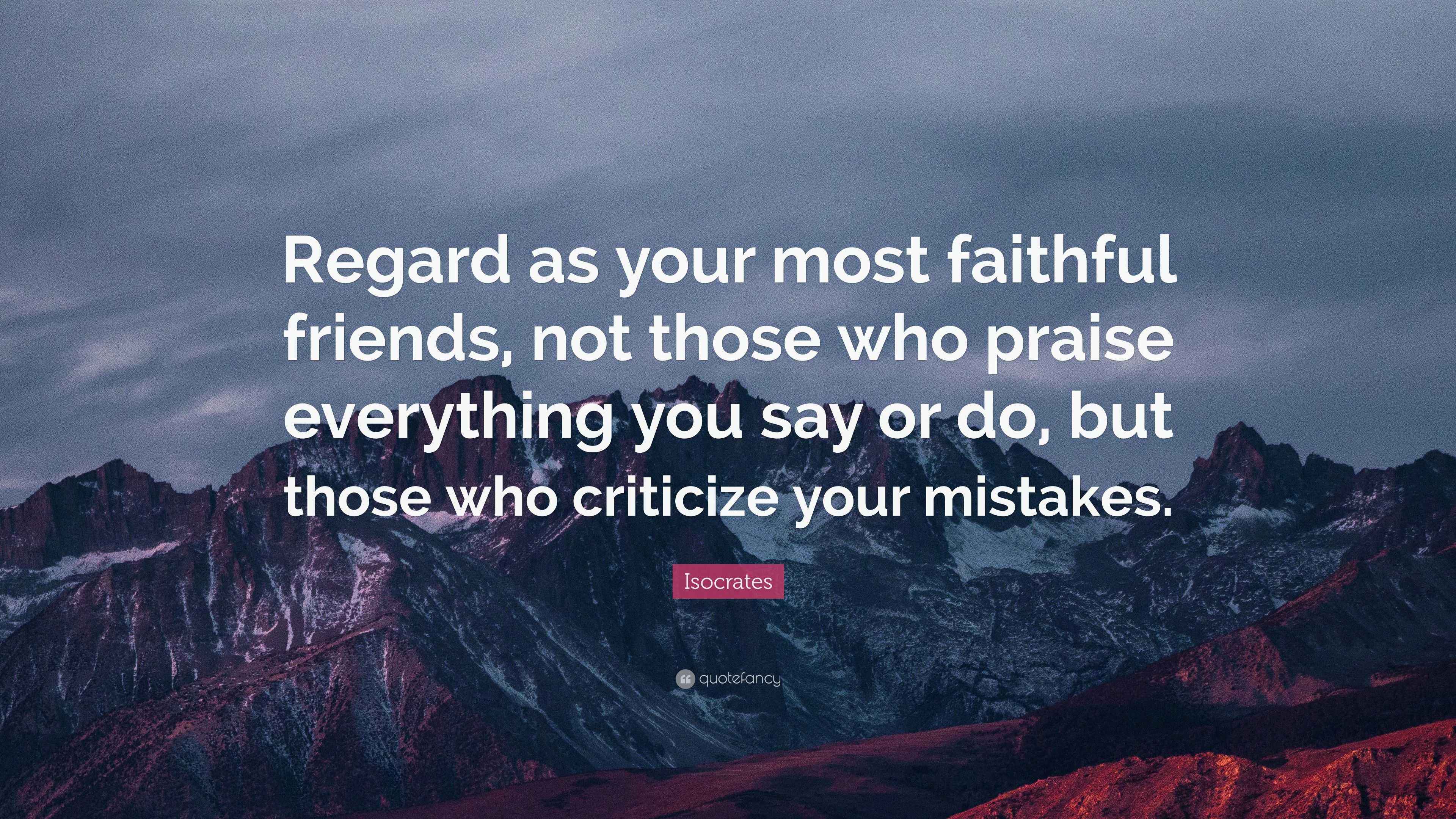 Isocrates Quote: “Regard as your most faithful friends, not those who ...