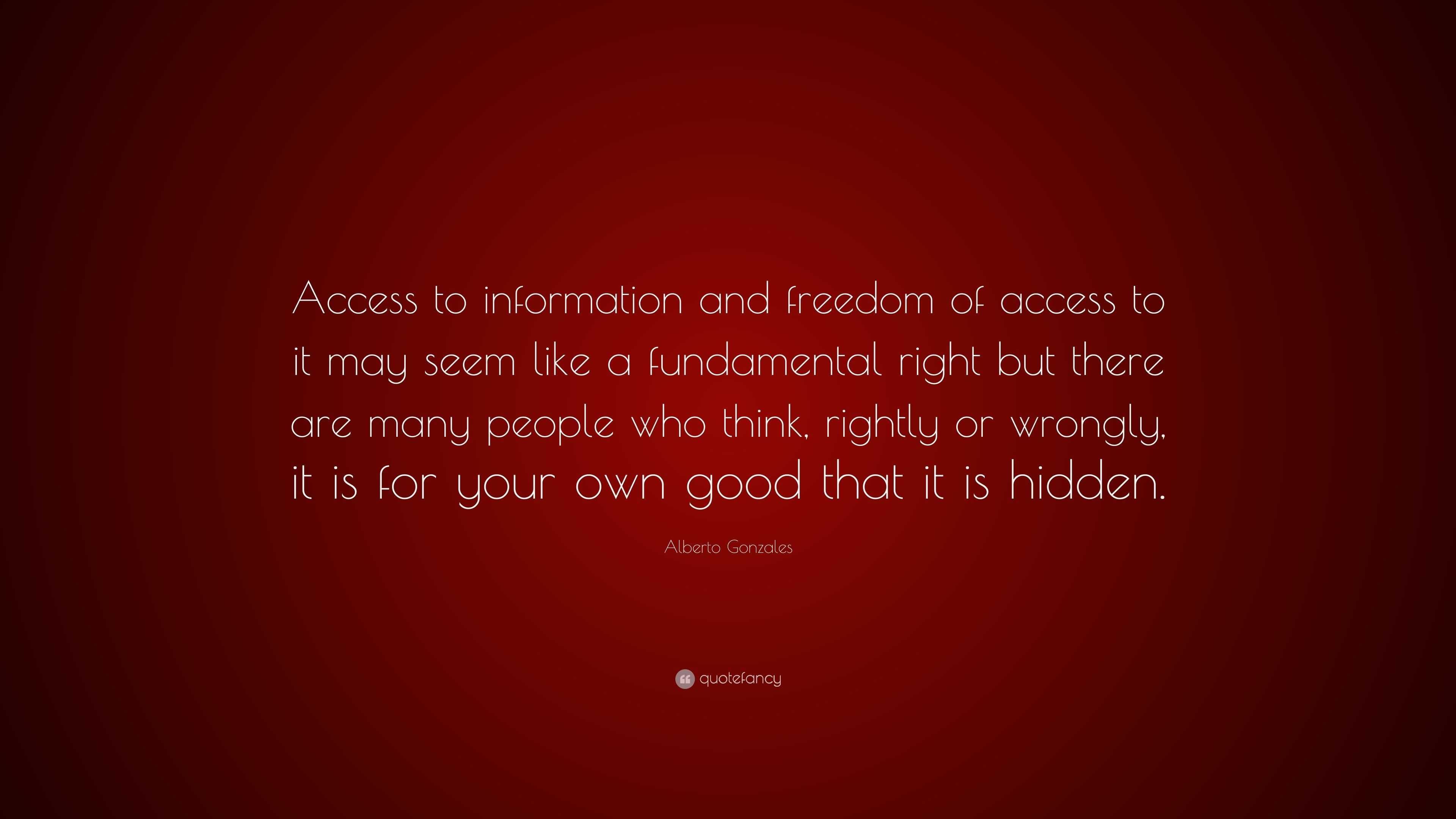 Alberto Gonzales Quote: “Access to information and freedom of access to ...