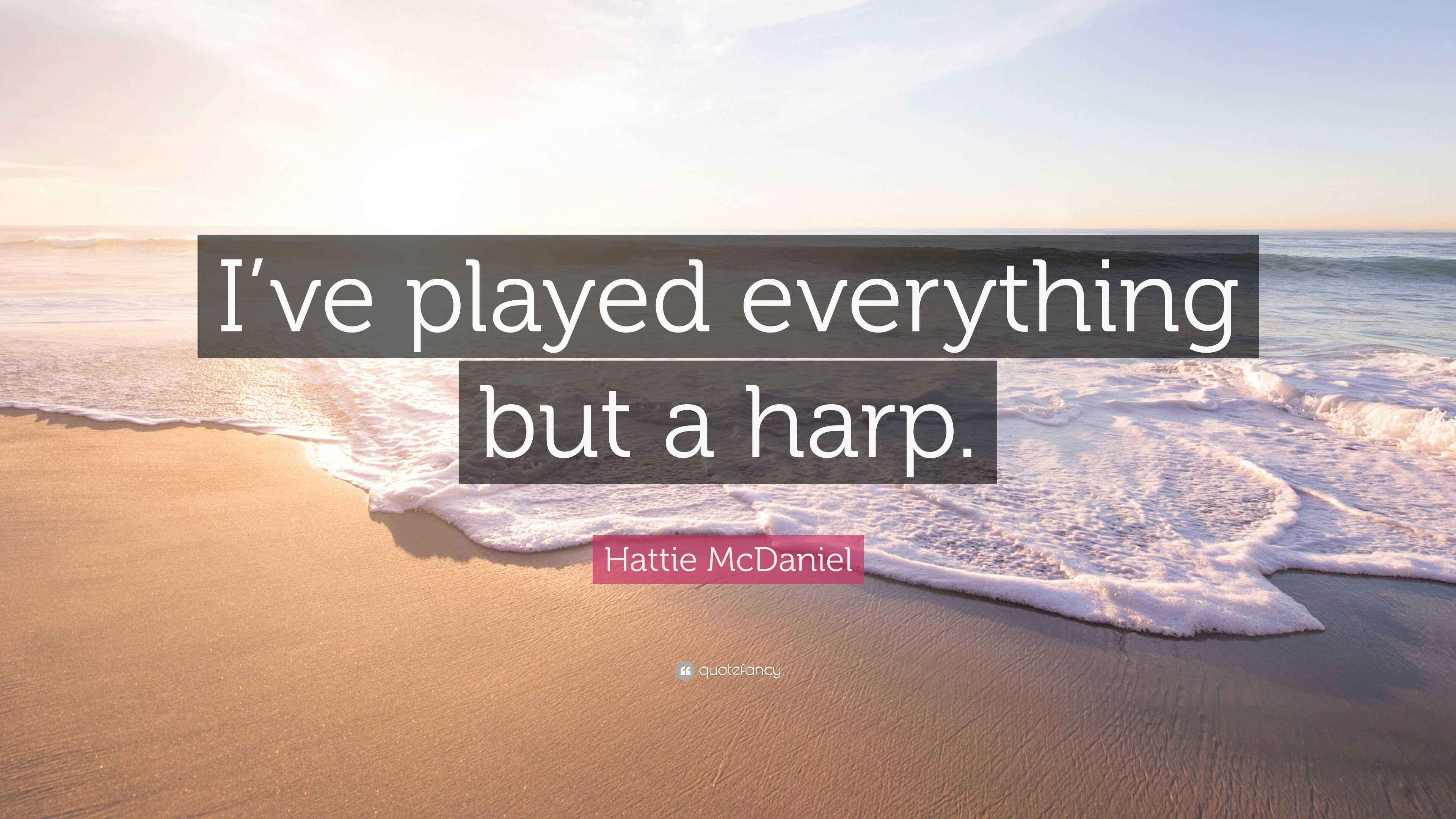 Hattie McDaniel Quote: “I’ve played everything but a harp.”