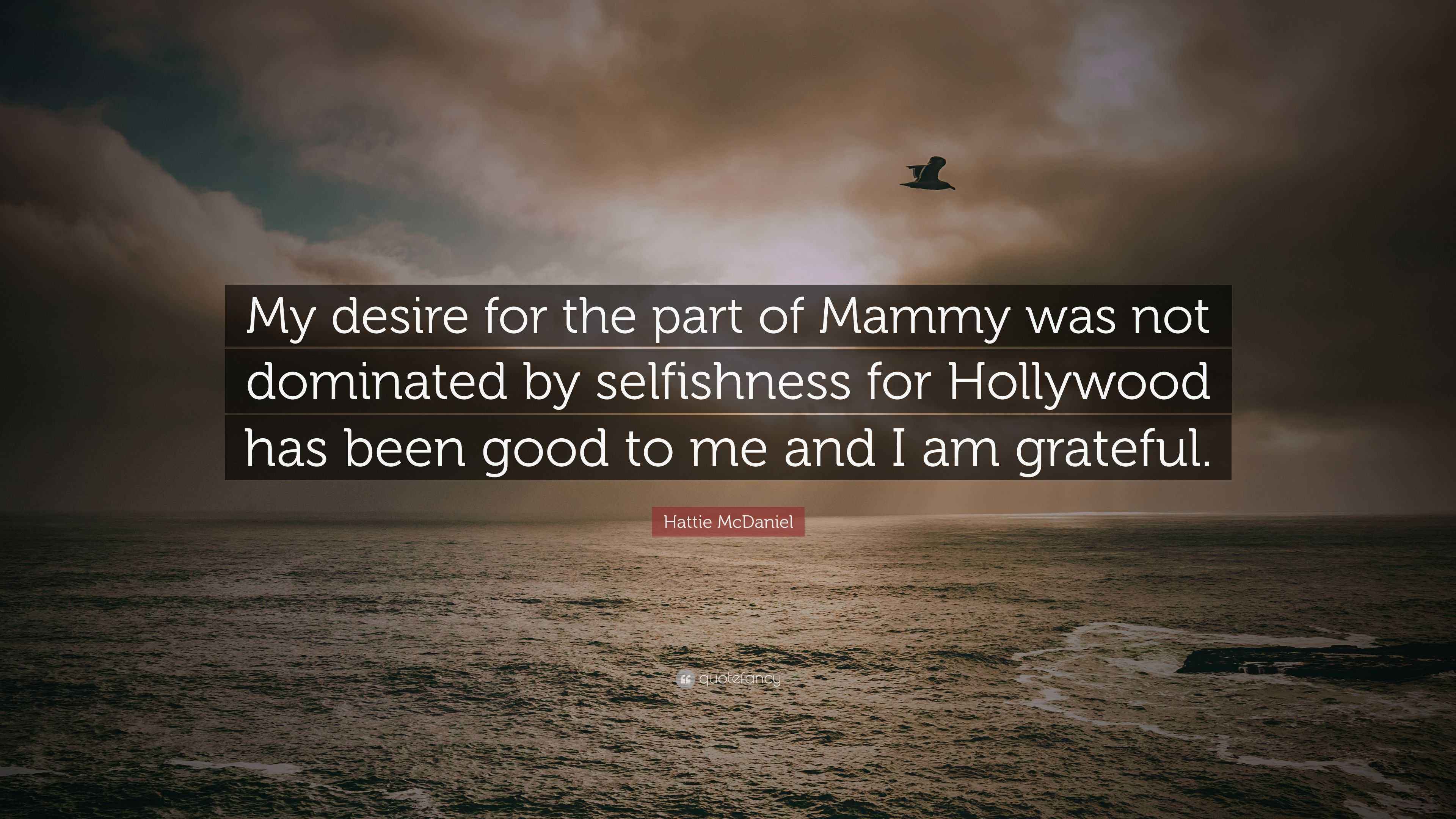 Hattie McDaniel Quote: “My desire for the part of Mammy was not ...