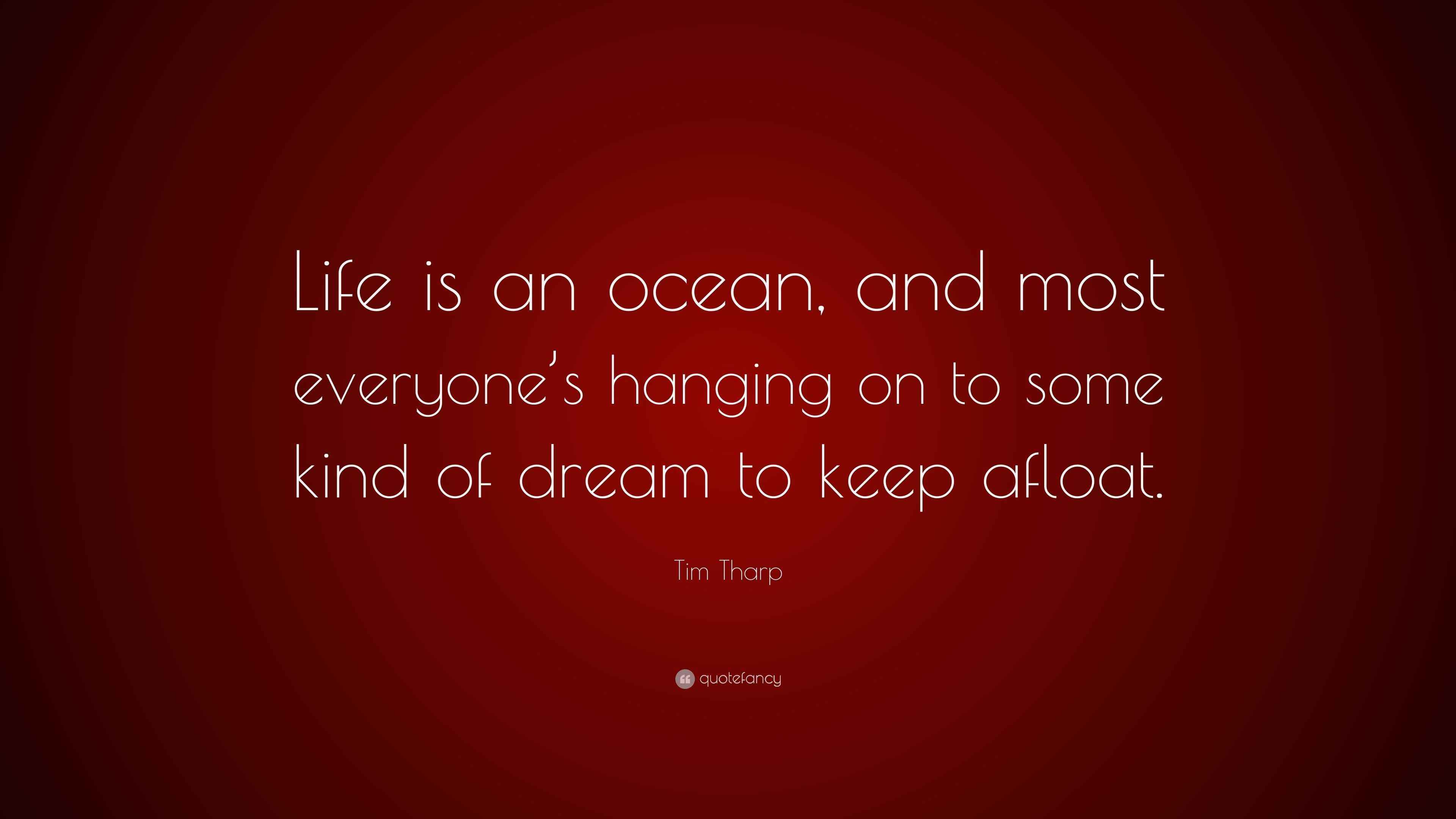 Tim Tharp Quote: “Life is an ocean, and most everyone’s hanging on to ...