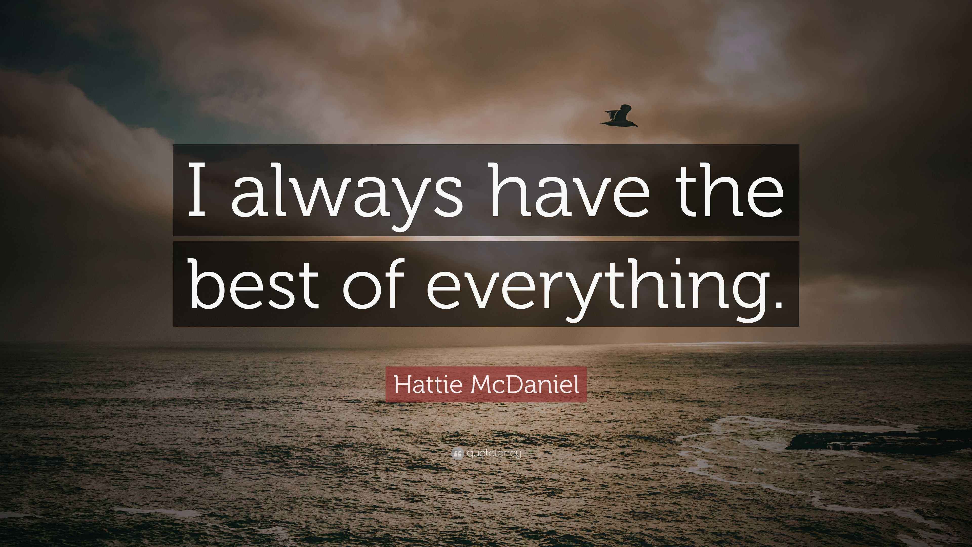 Hattie McDaniel Quote: “I always have the best of everything.”