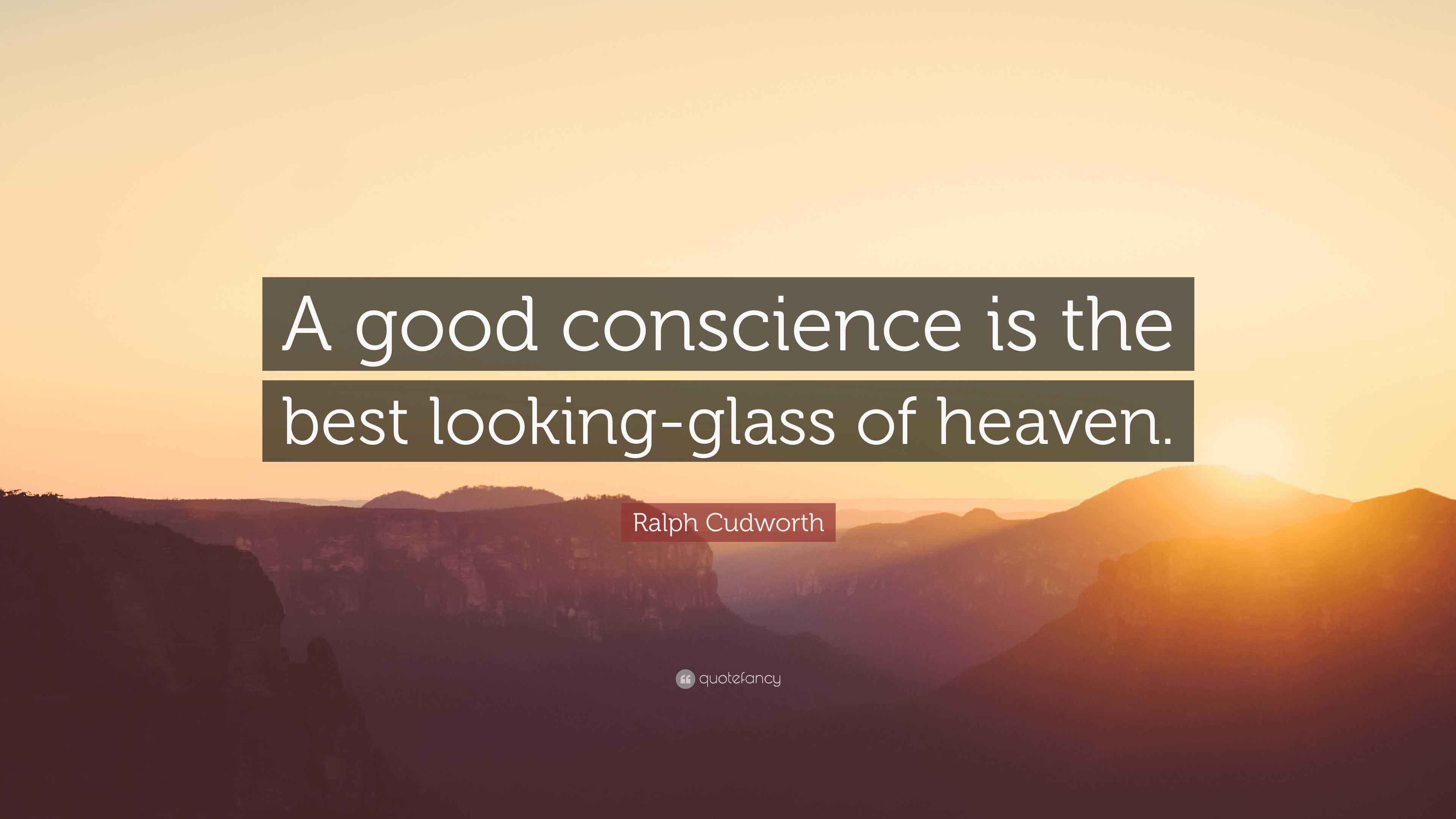 Ralph Cudworth Quote: “A good conscience is the best looking-glass of ...