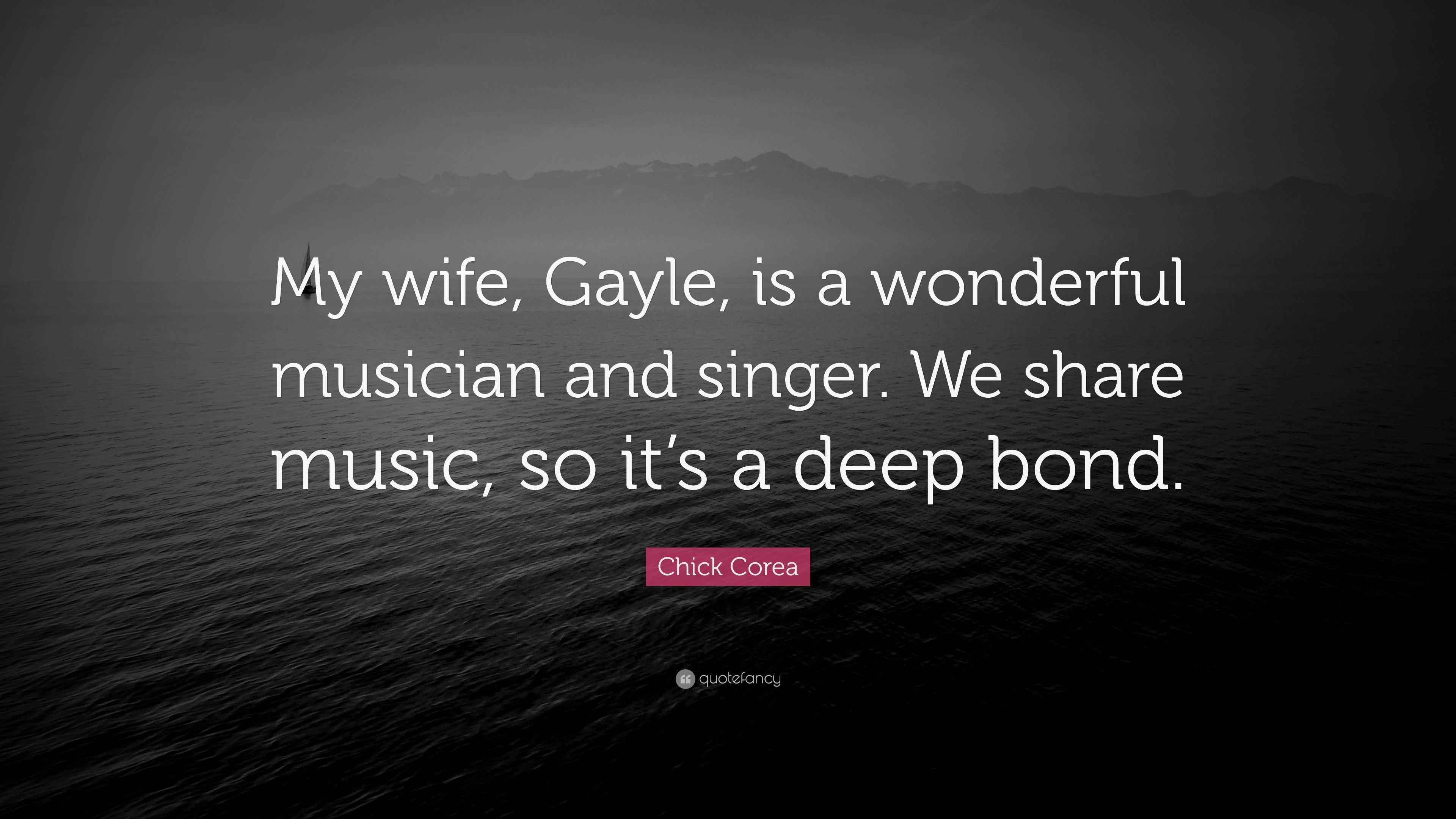Chick Corea Quote: “My wife, Gayle, is a wonderful musician and singer ...