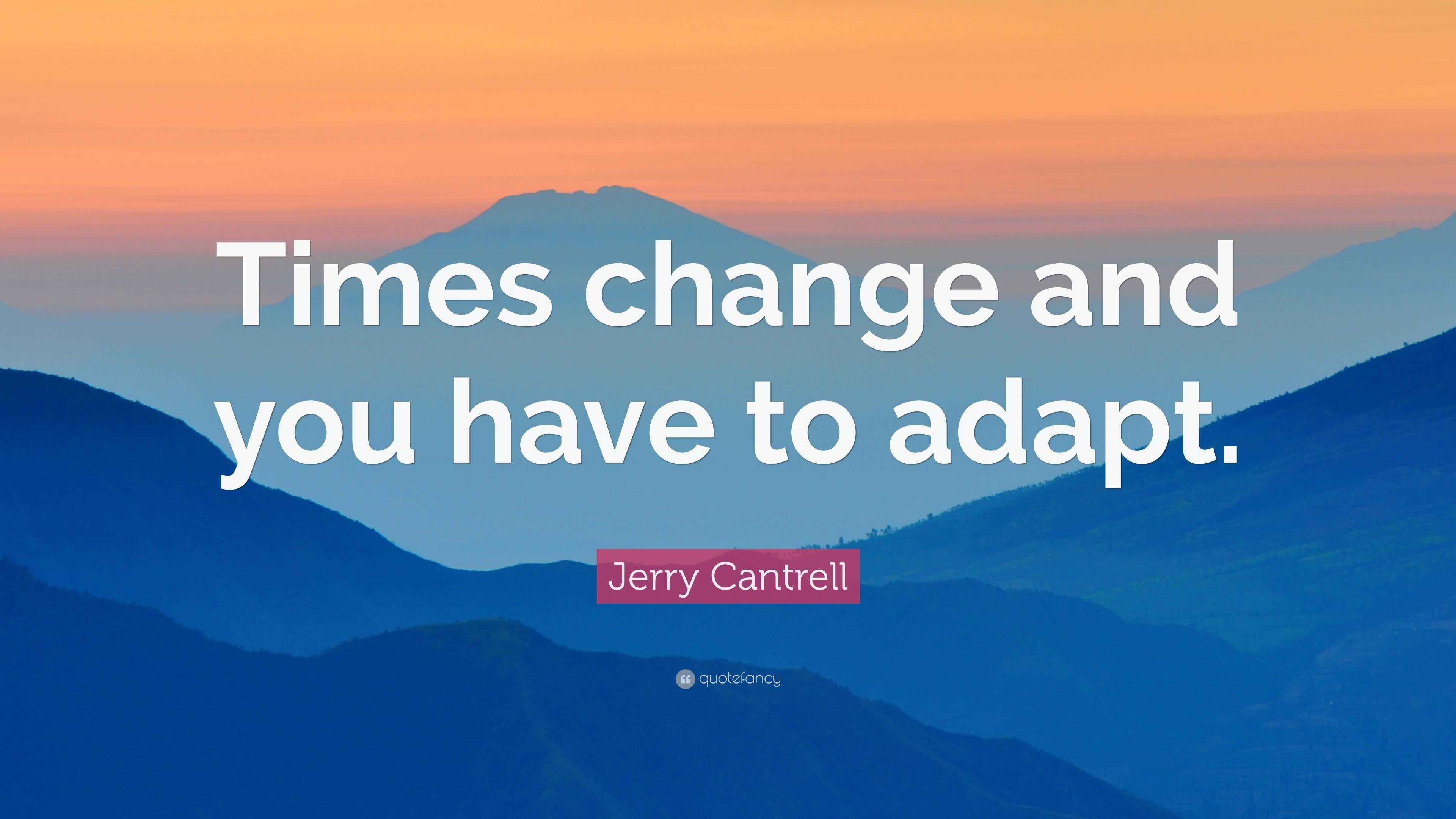 Jerry Cantrell Quote: “Times change and you have to adapt.”
