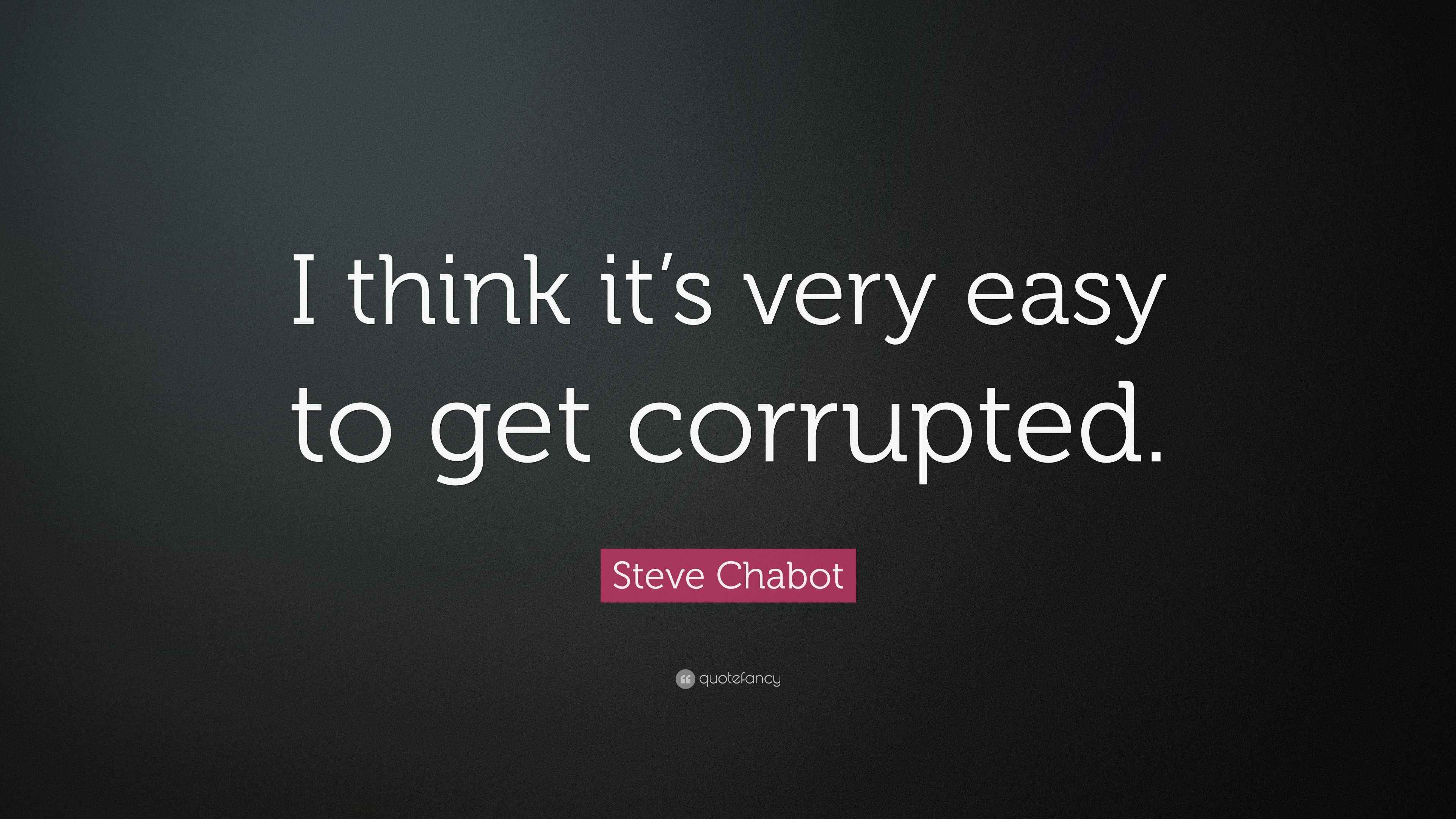 Steve Chabot Quote: “I think it’s very easy to get corrupted.”