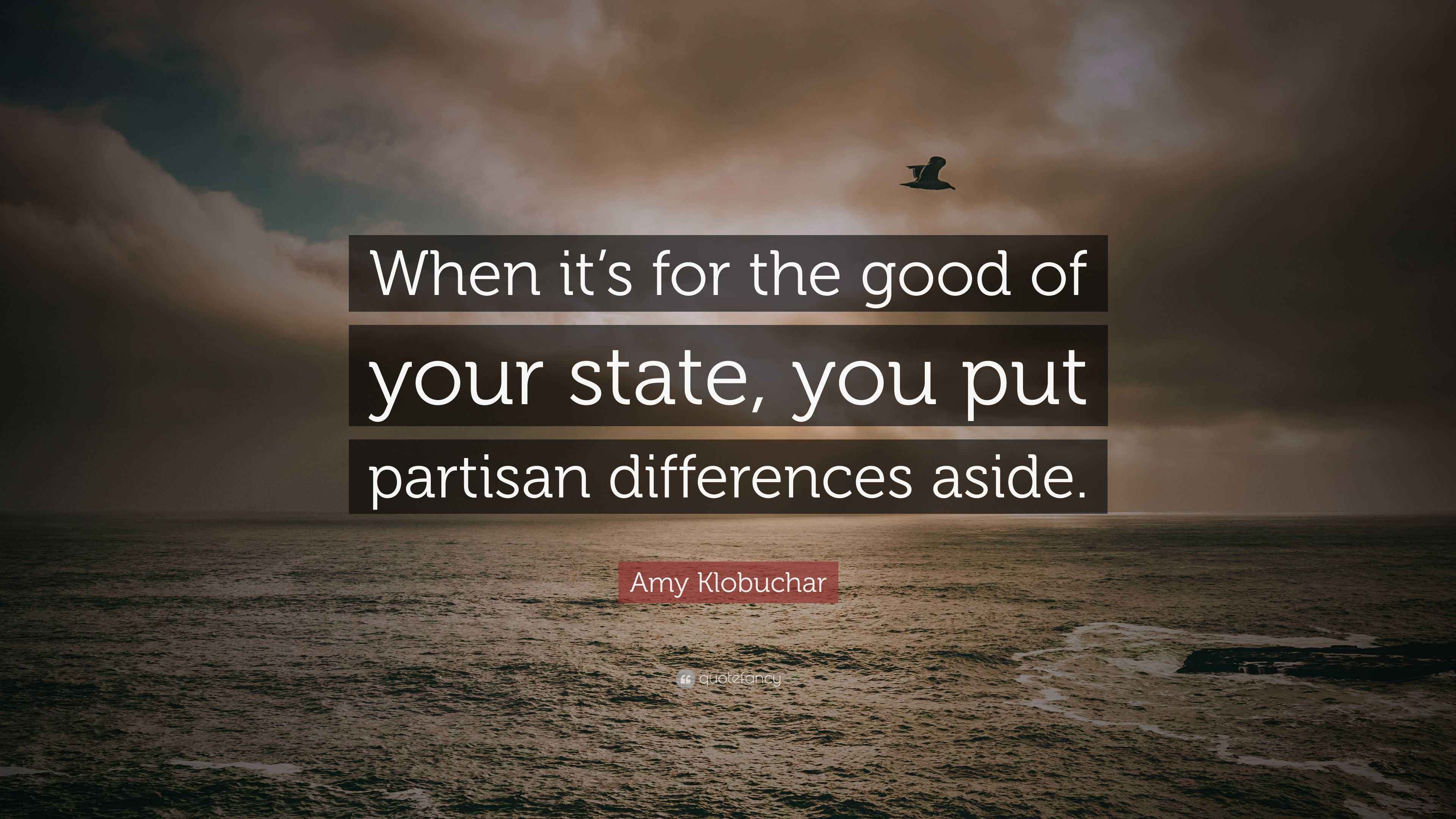 Amy Klobuchar Quote: “When it’s for the good of your state, you put ...