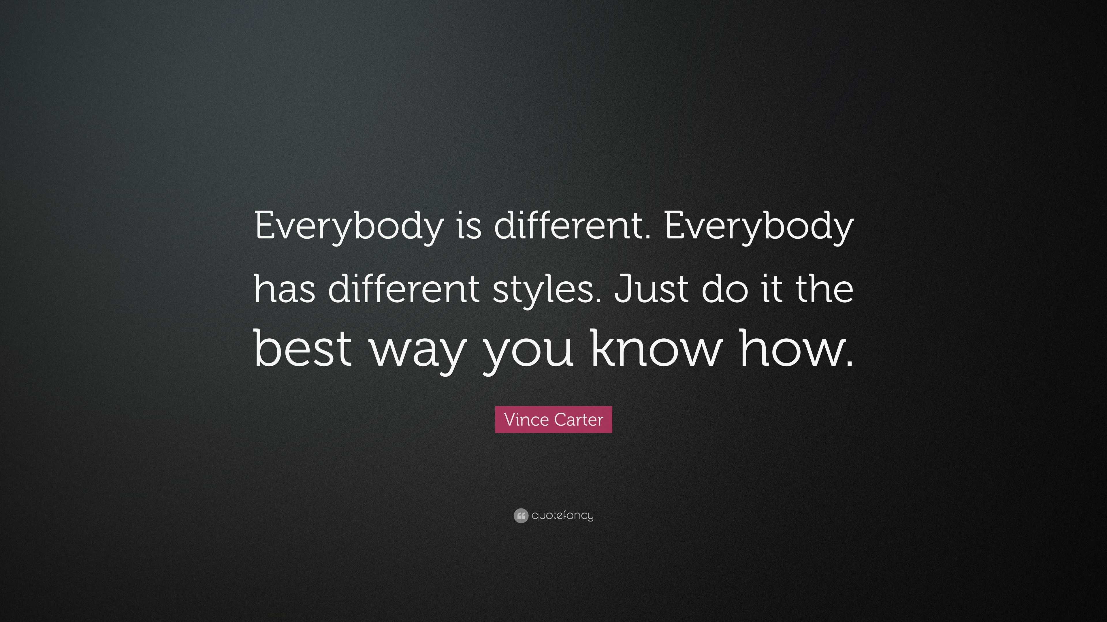 Vince Carter Quote: “Everybody is different. Everybody has different ...