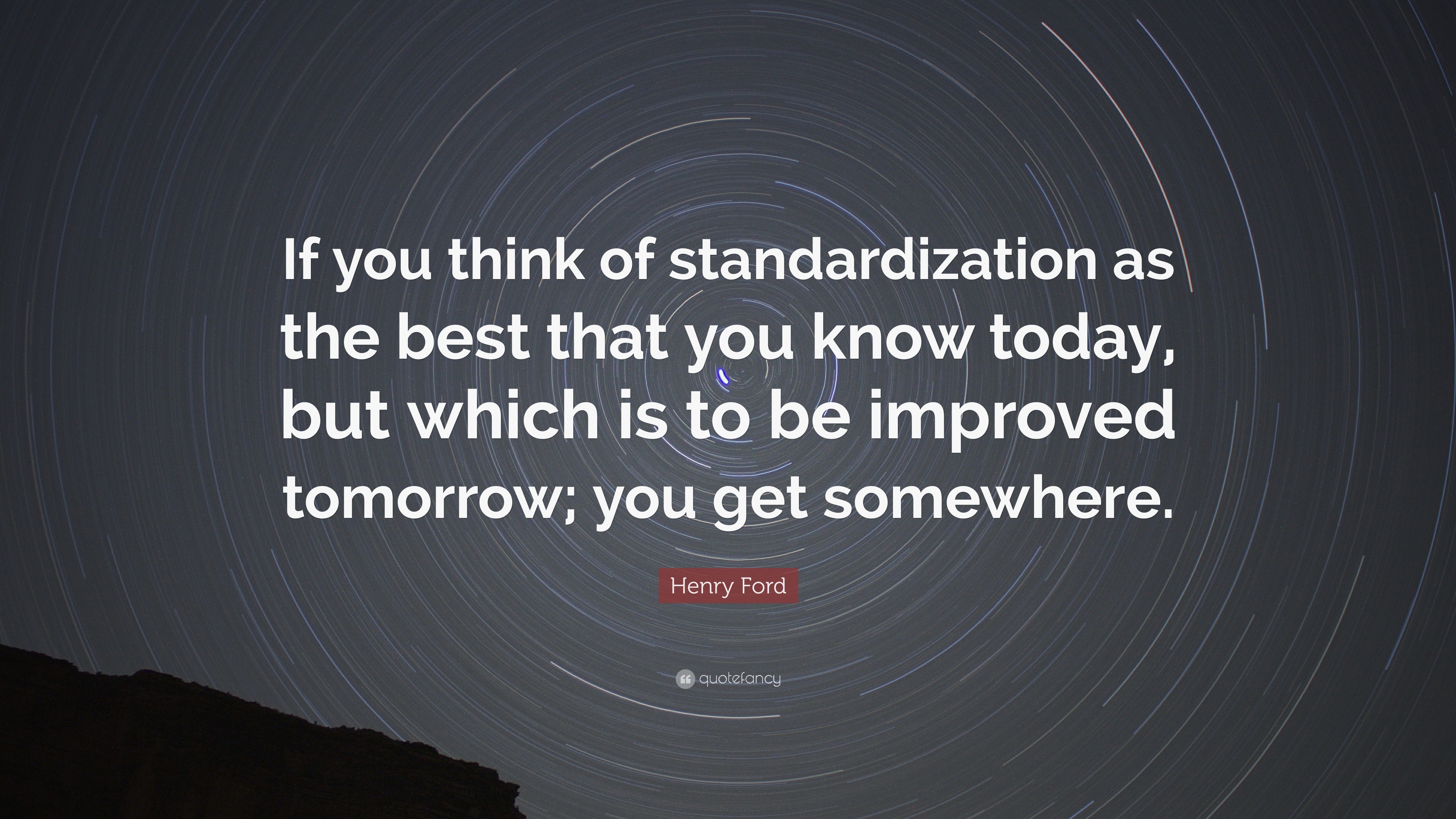 Henry Ford Quote: “If you think of standardization as the best that you ...