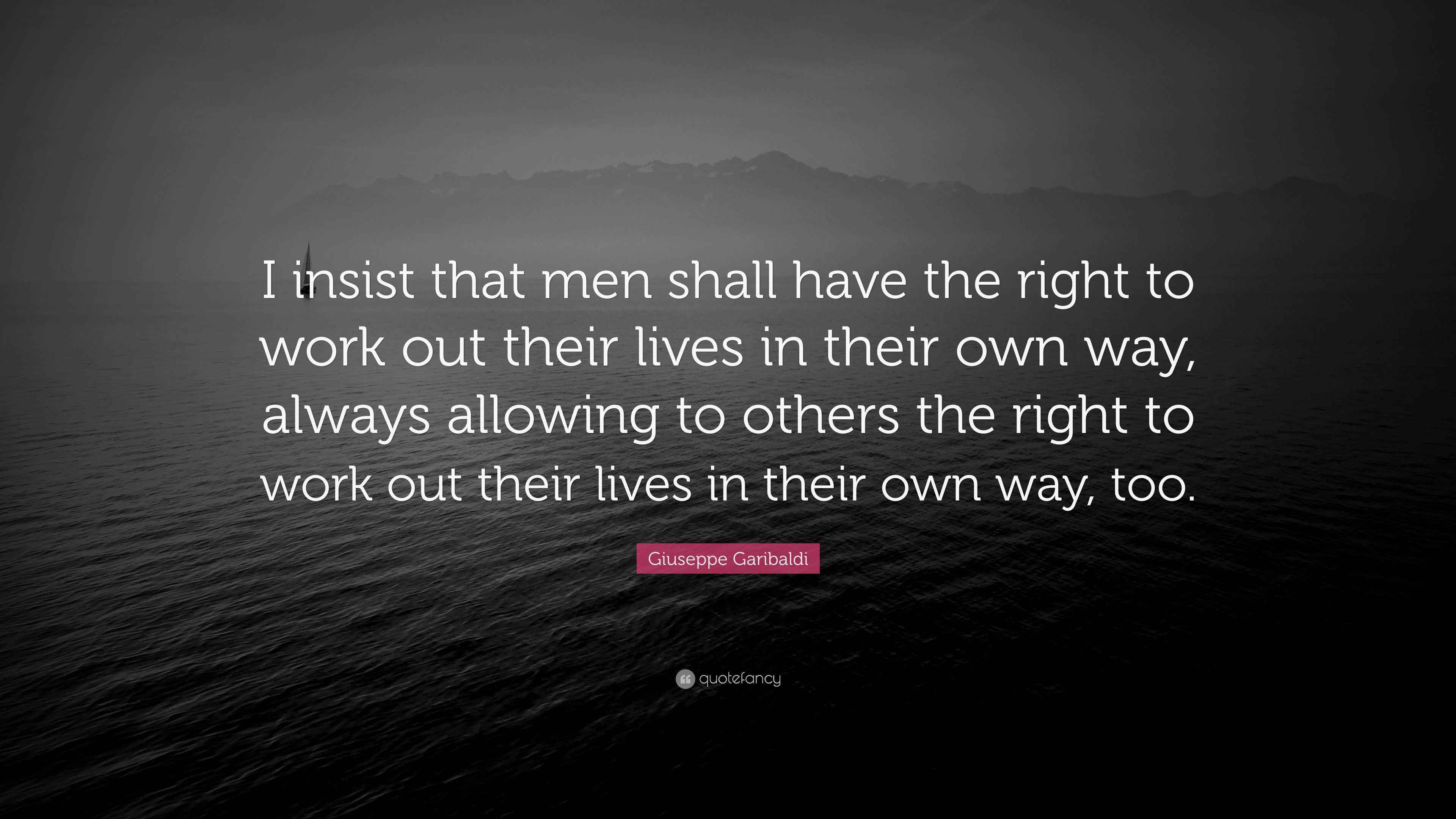 Giuseppe Garibaldi Quote: “I insist that men shall have the right to ...