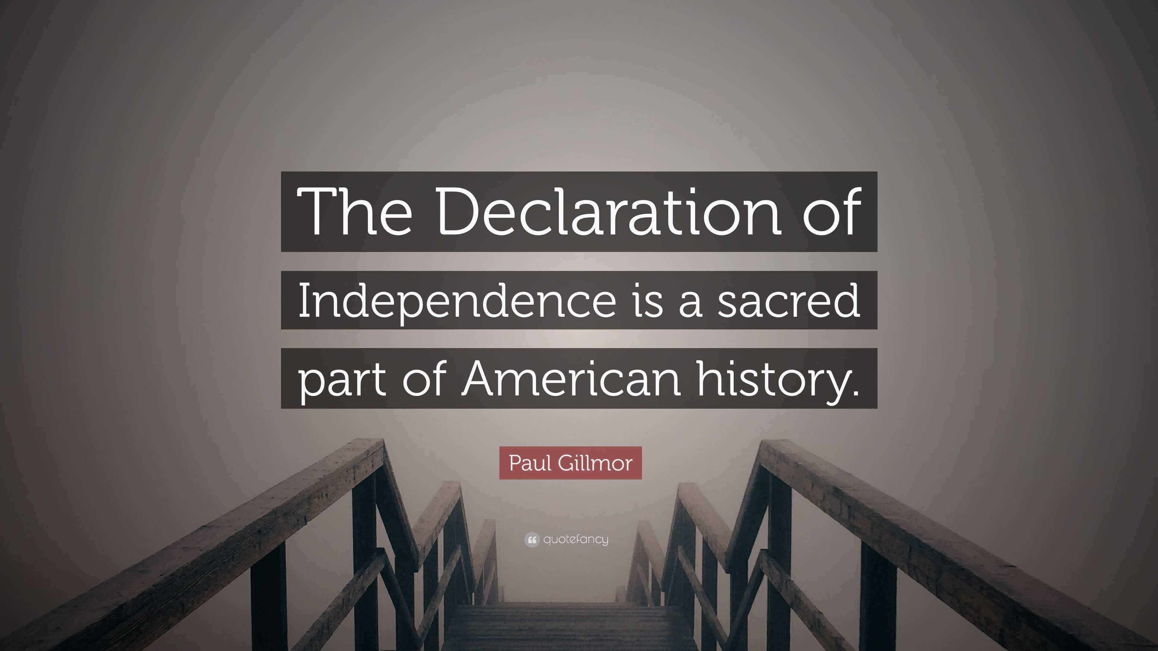 Paul Gillmor Quote: “The Declaration of Independence is a sacred part ...