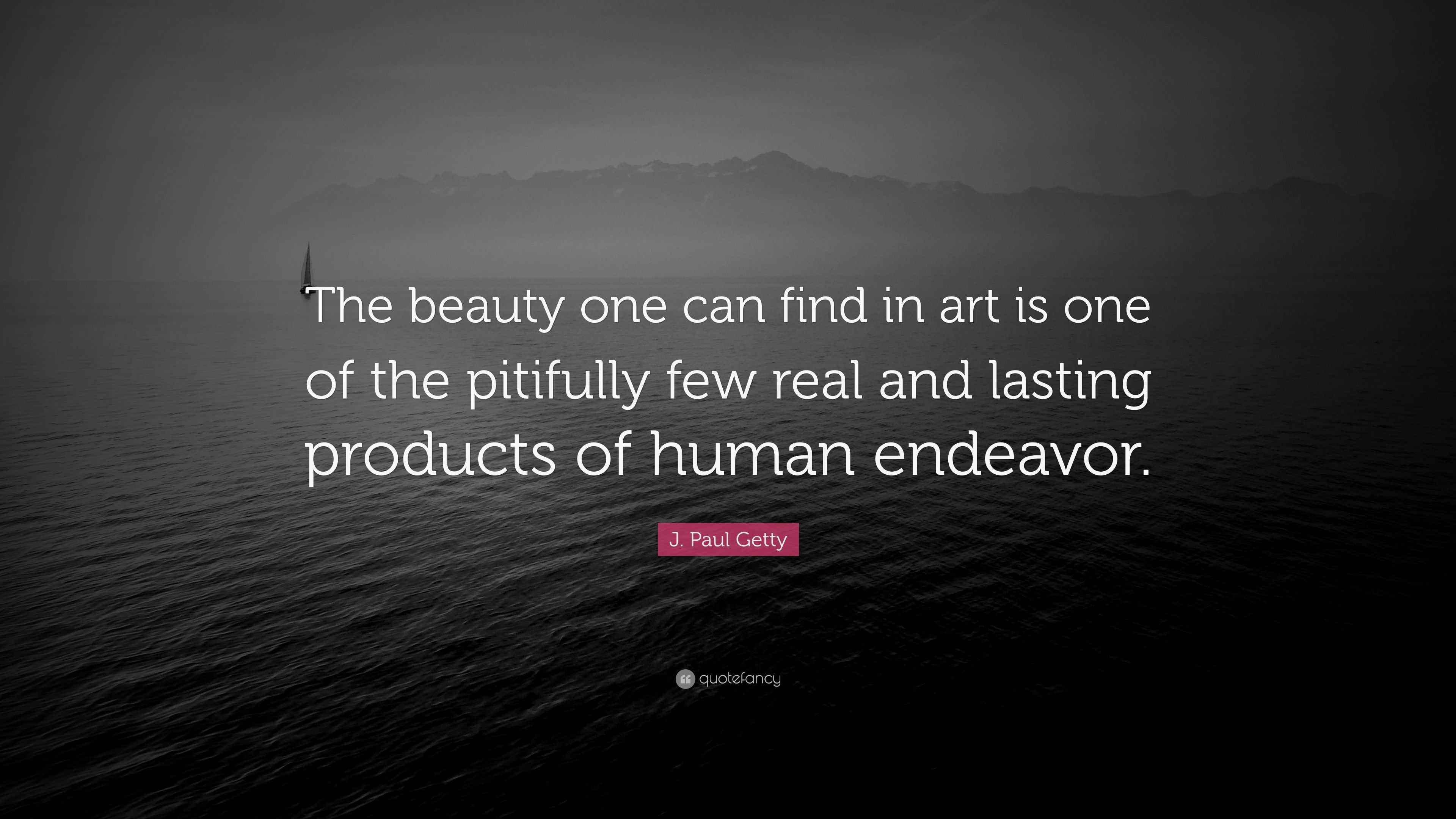 J. Paul Getty Quote: “The beauty one can find in art is one of the ...