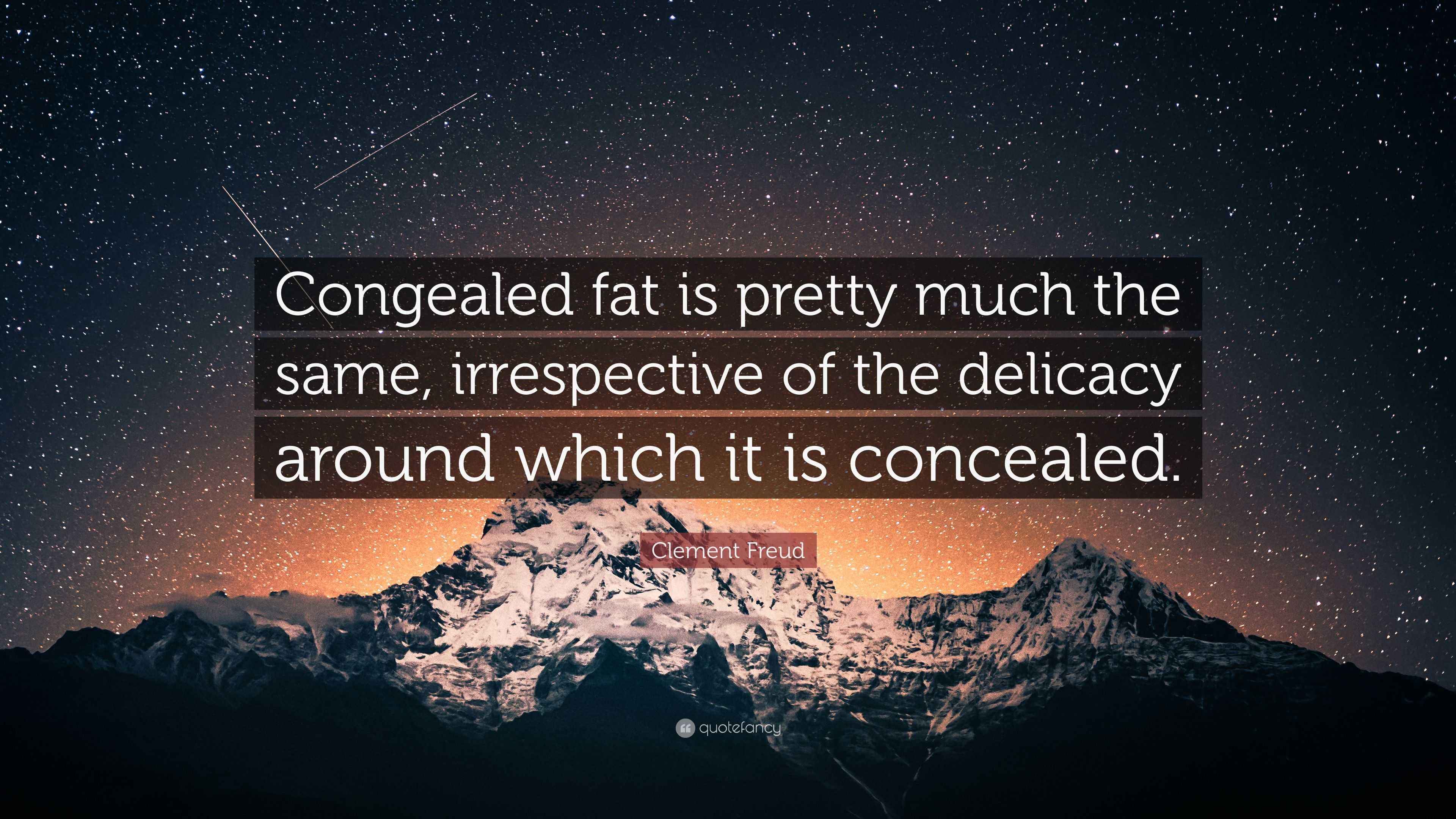 Clement Freud Quote: “Congealed fat is pretty much the same ...