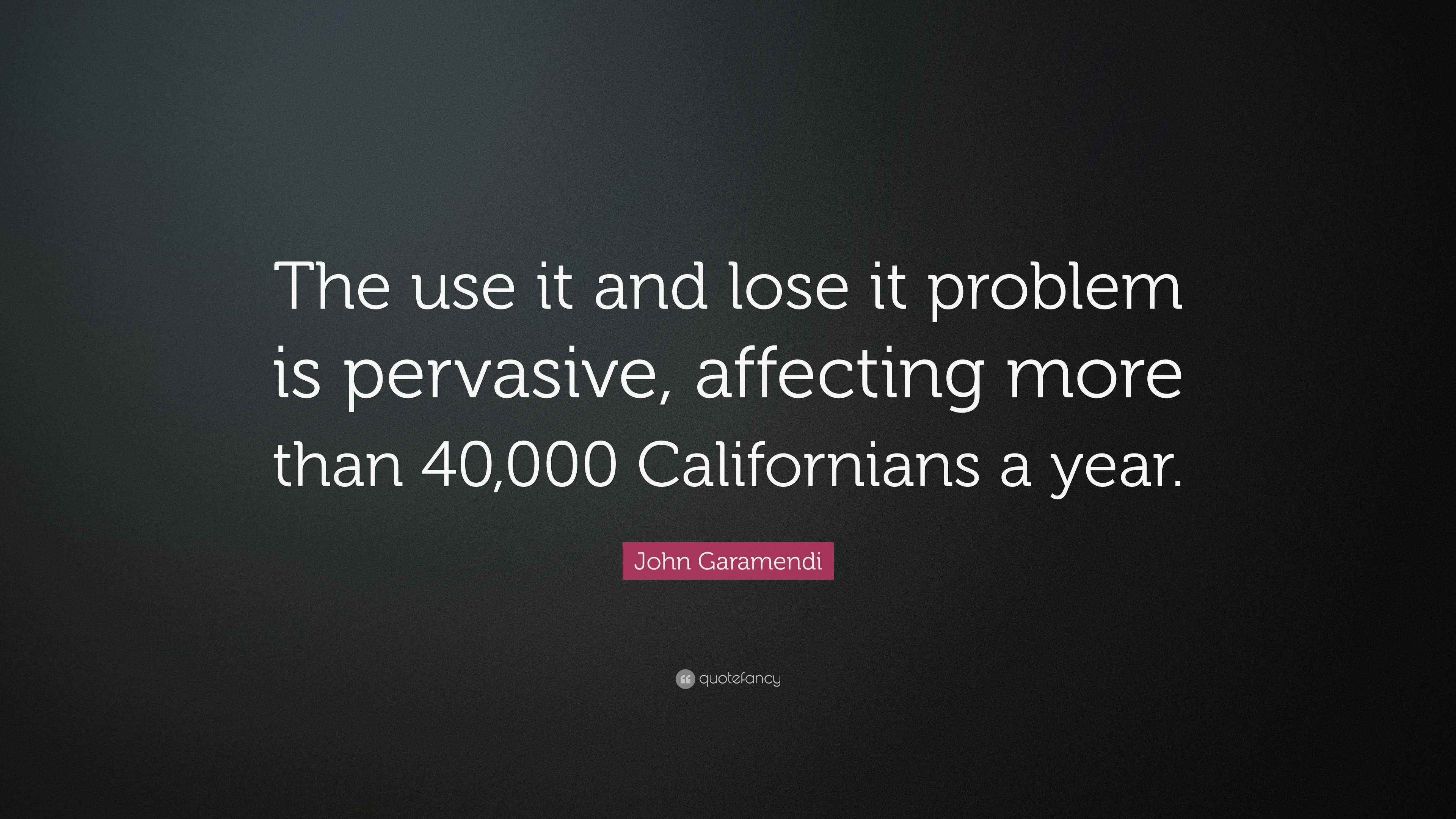John Garamendi Quote: “The use it and lose it problem is pervasive ...