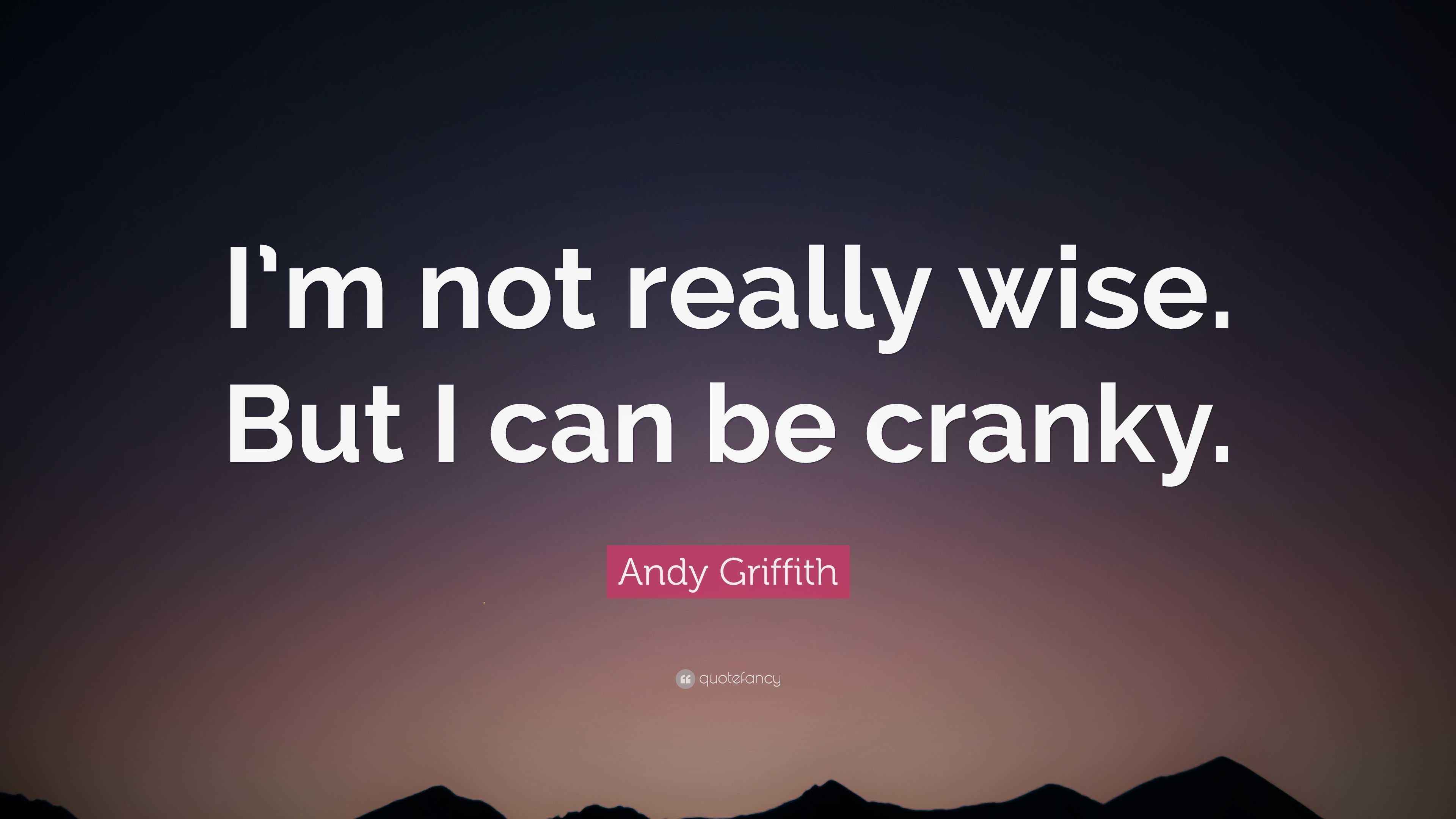 Andy Griffith Quote: “I’m not really wise. But I can be cranky.”