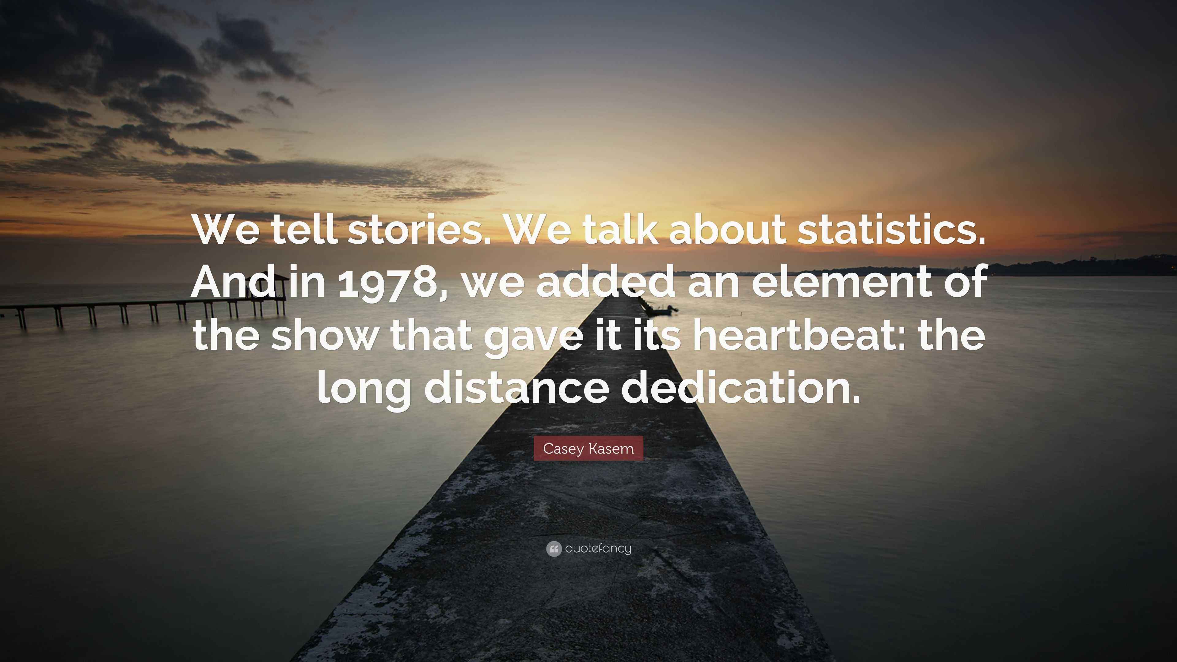 Casey Kasem Quote: “We tell stories. We talk about statistics. And in ...