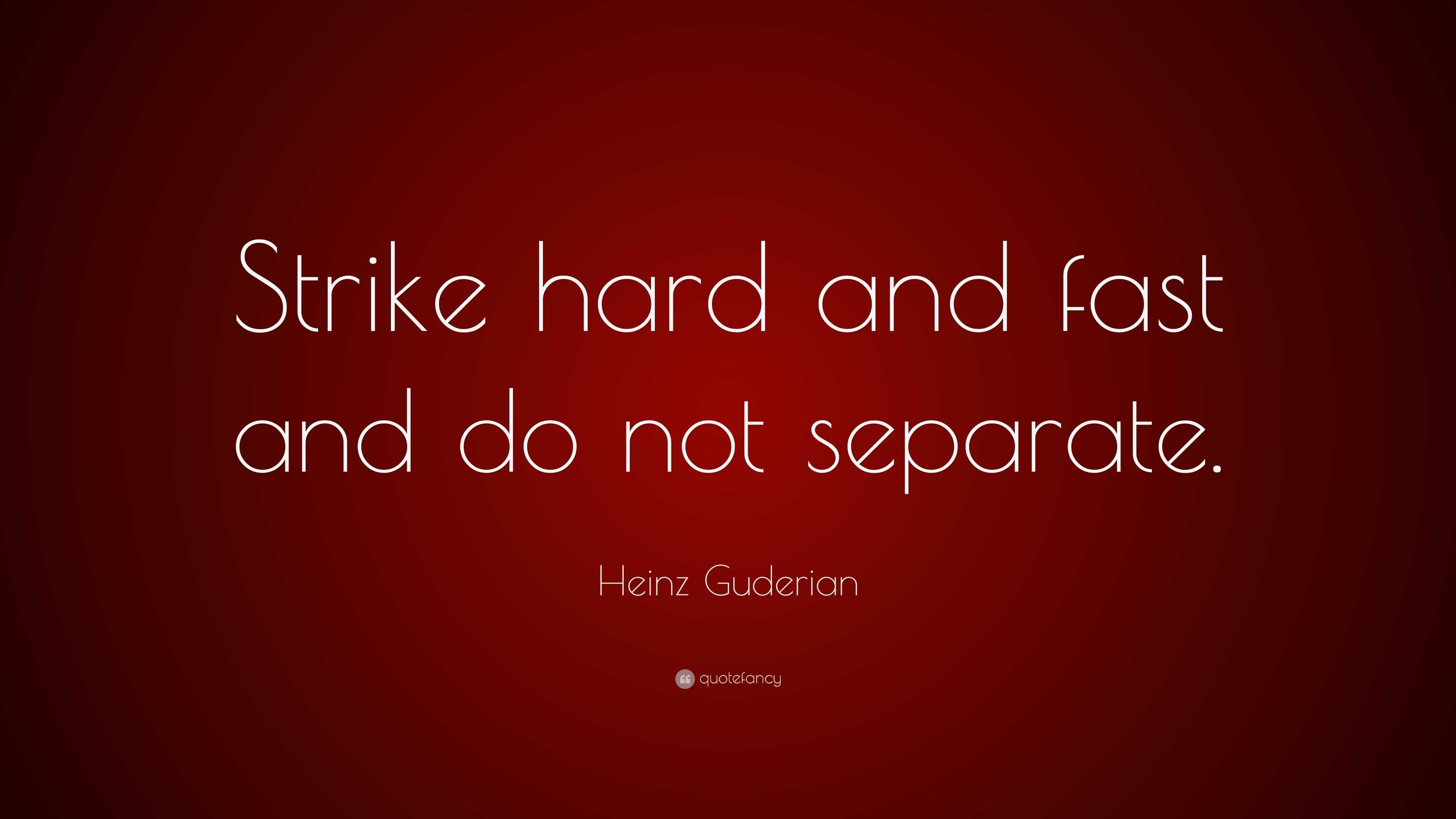 Heinz Guderian Quote: “Strike hard and fast and do not separate.”