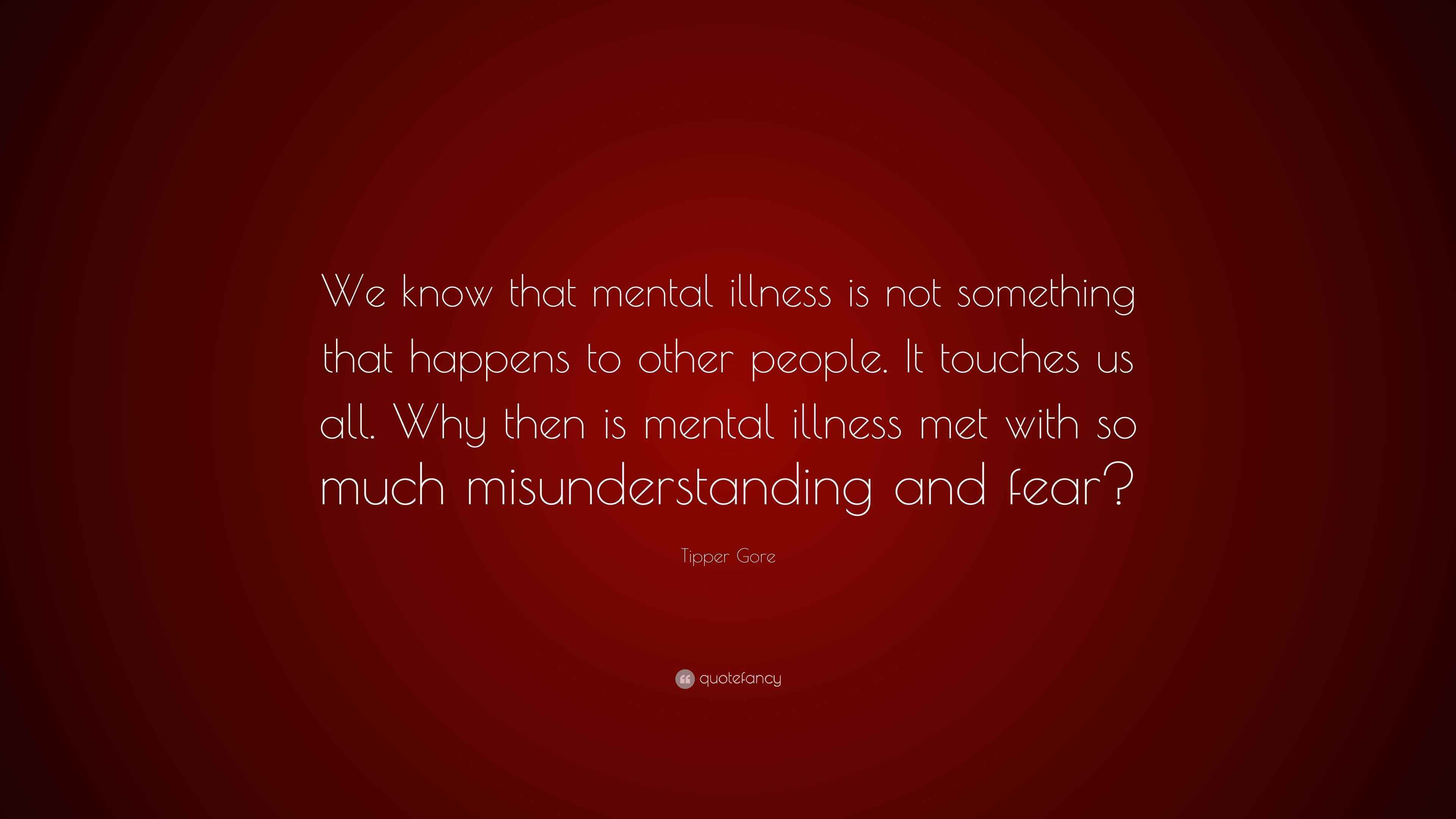 Tipper Gore Quote: “We know that mental illness is not something that ...
