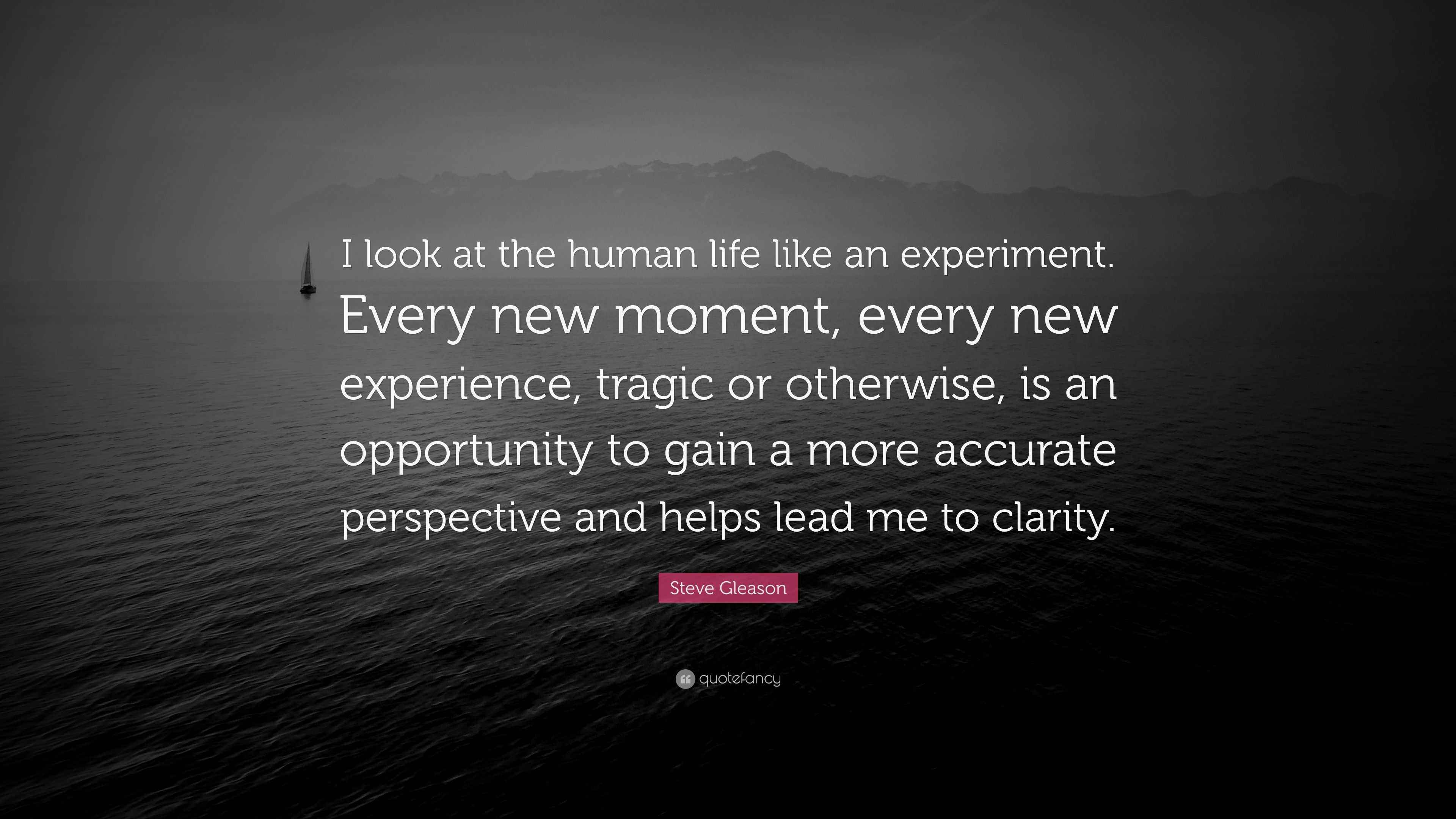 Steve Gleason Quote: “I look at the human life like an experiment ...