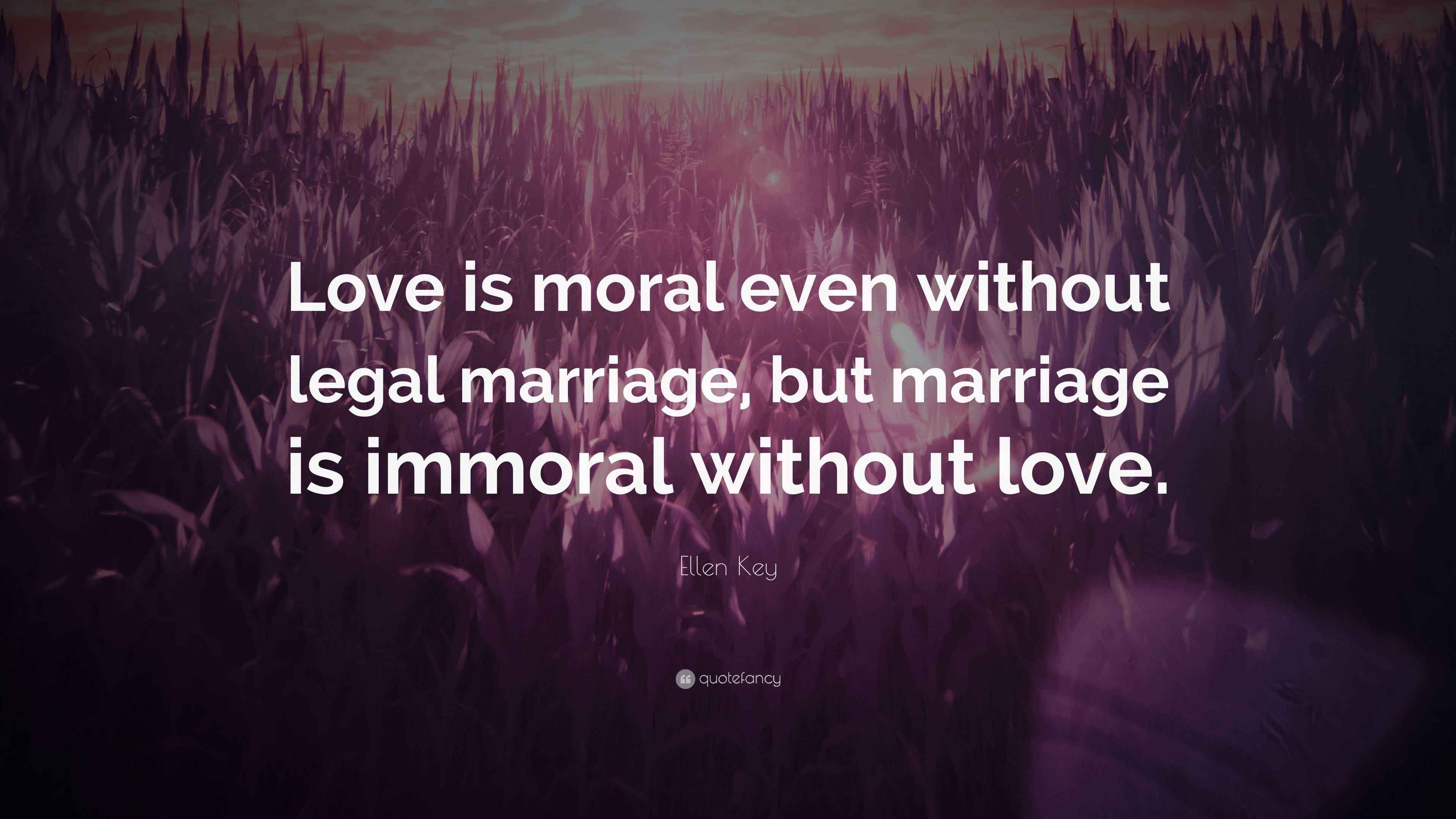 Ellen Key Quote: “Love is moral even without legal marriage, but ...