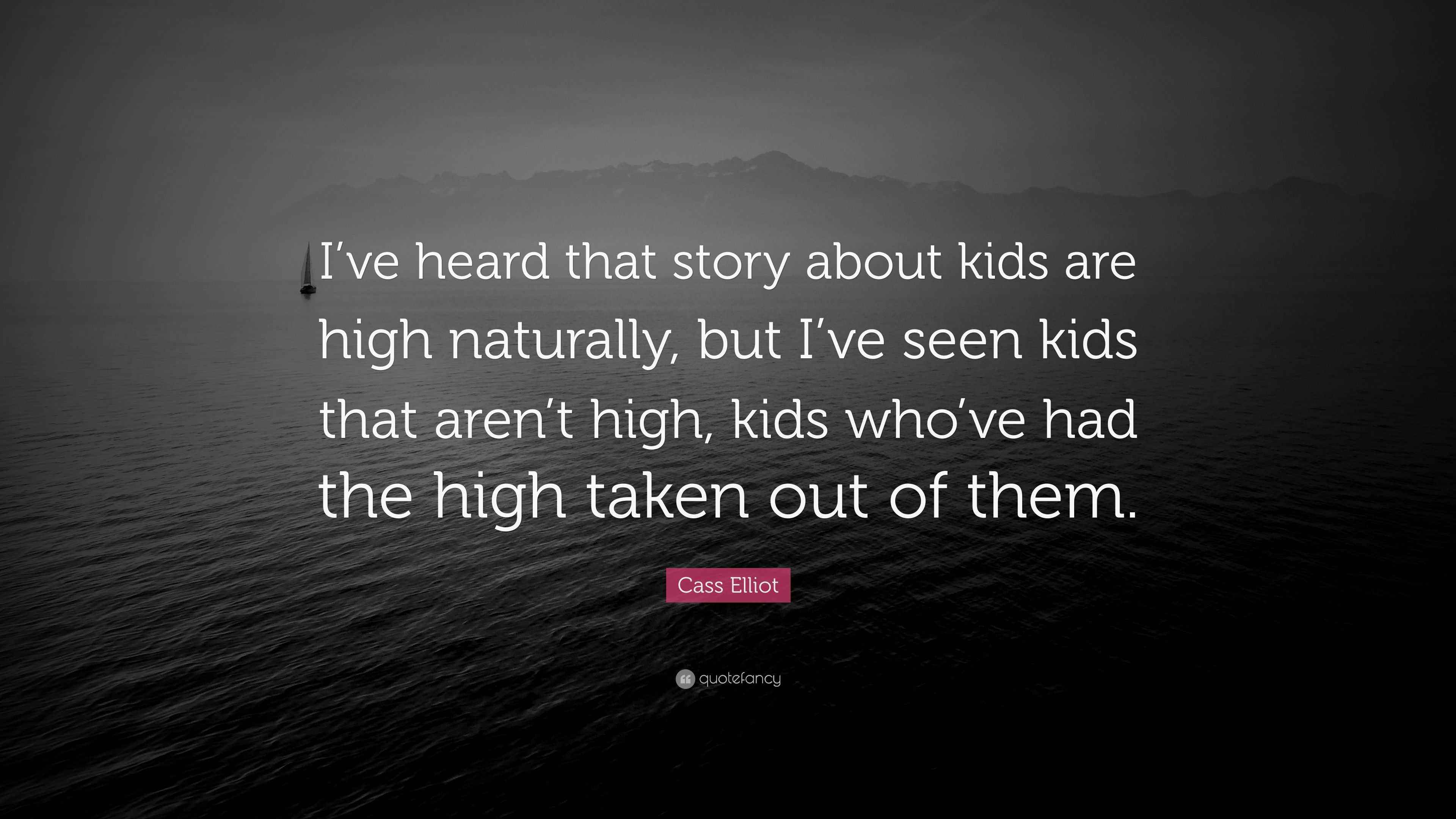 Cass Elliot Quote: “I’ve heard that story about kids are high naturally ...