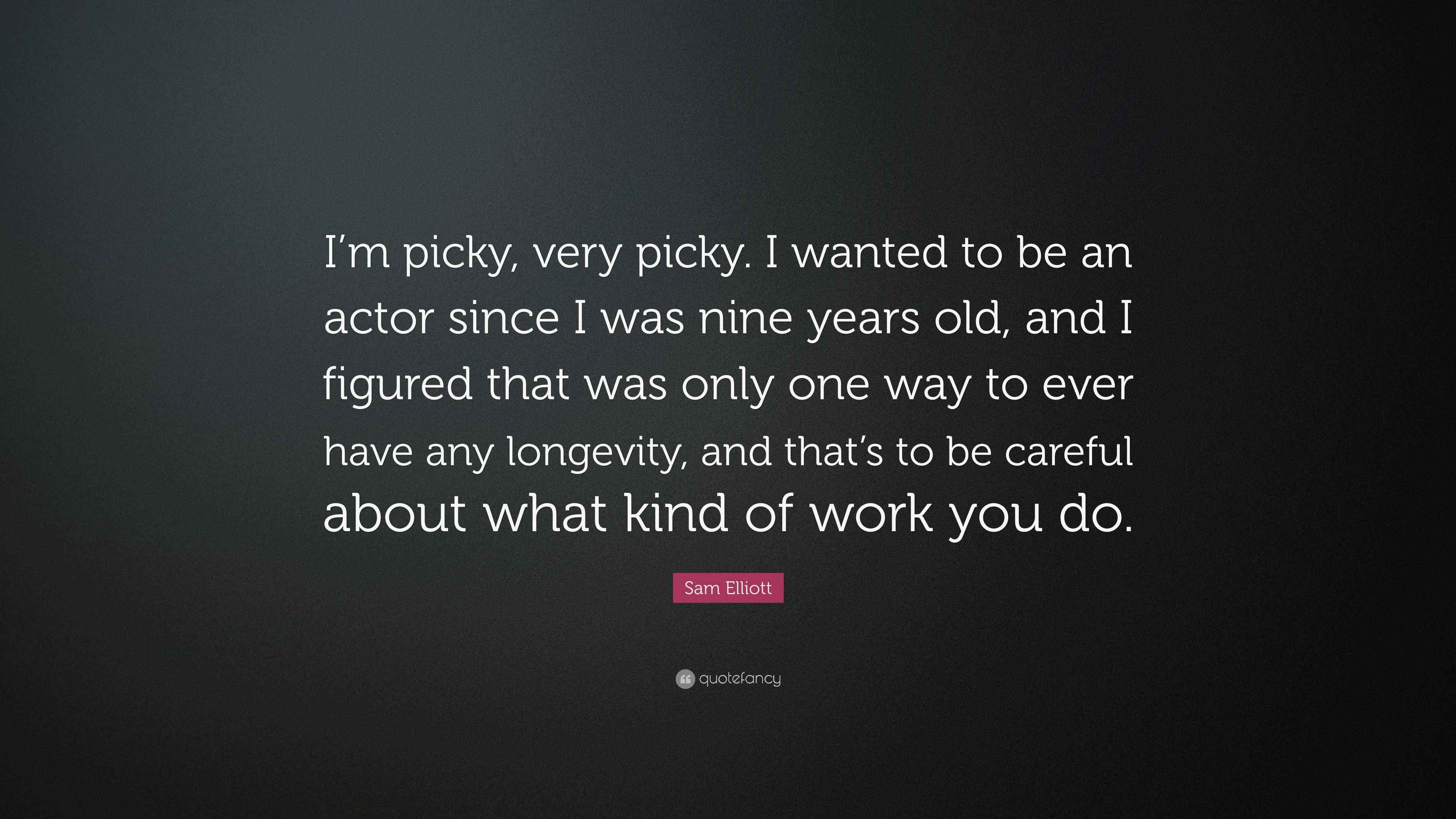 Sam Elliott Quote: “I’m picky, very picky. I wanted to be an actor ...