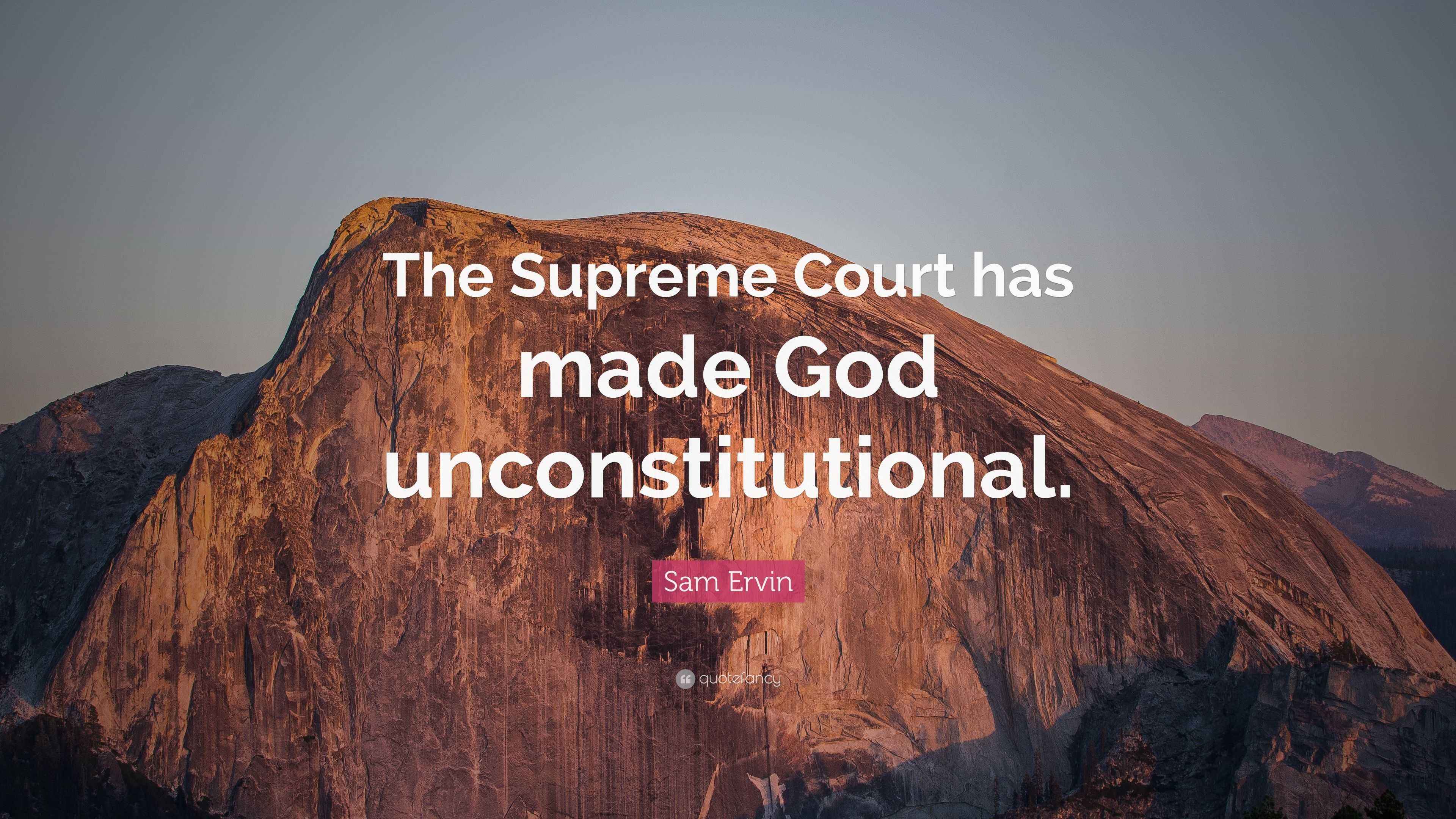 Sam Ervin Quote: “The Supreme Court has made God unconstitutional.”