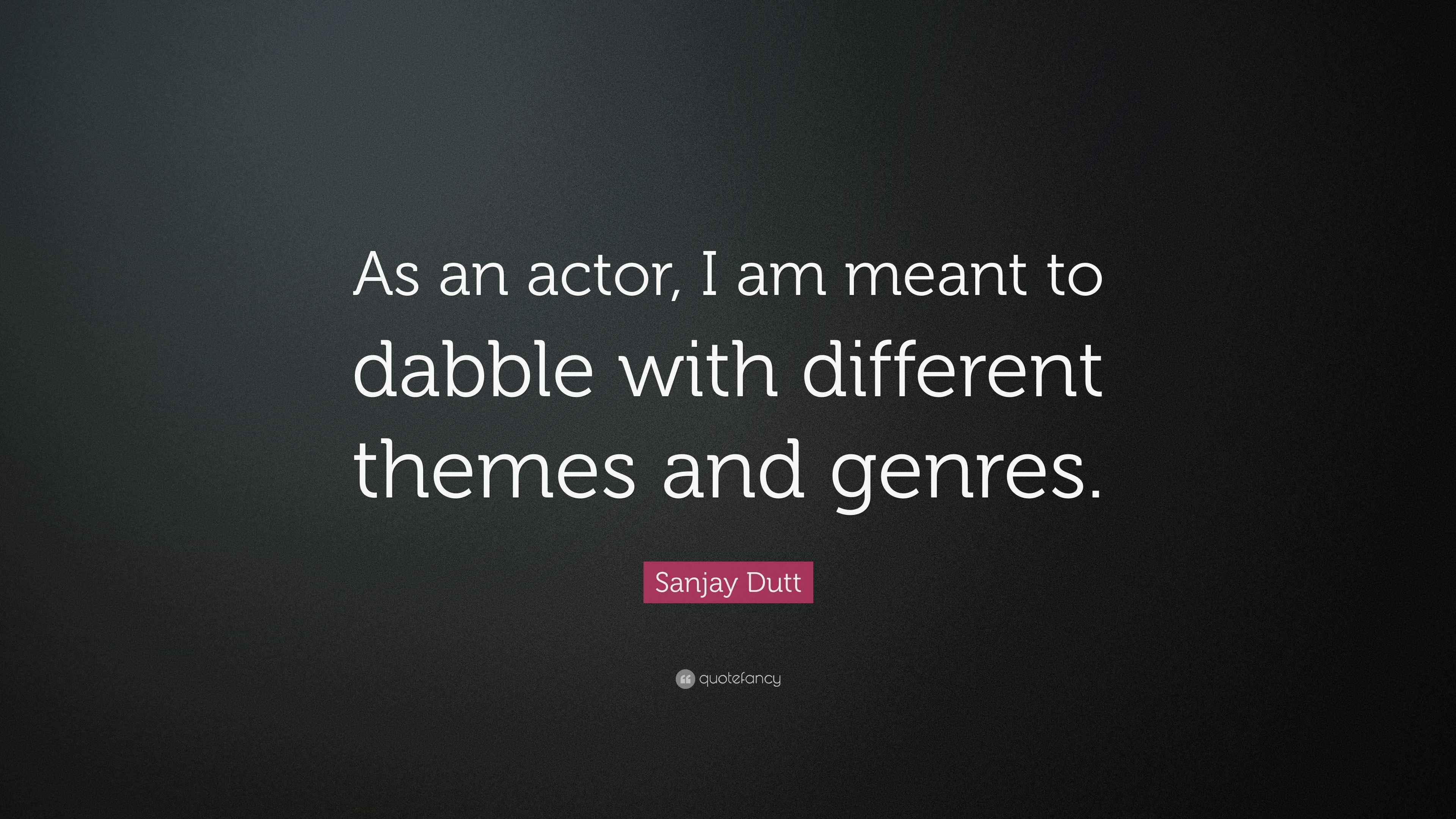 Sanjay Dutt Quote: “As an actor, I am meant to dabble with different ...