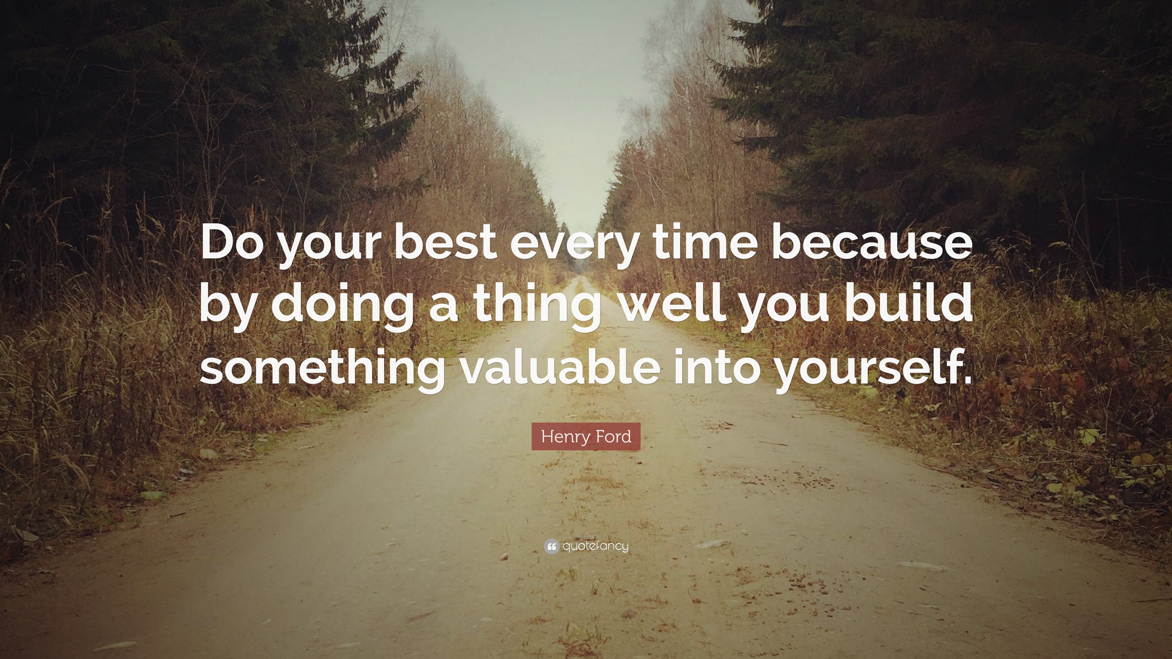 Henry Ford Quote: “Do your best every time because by doing a thing ...