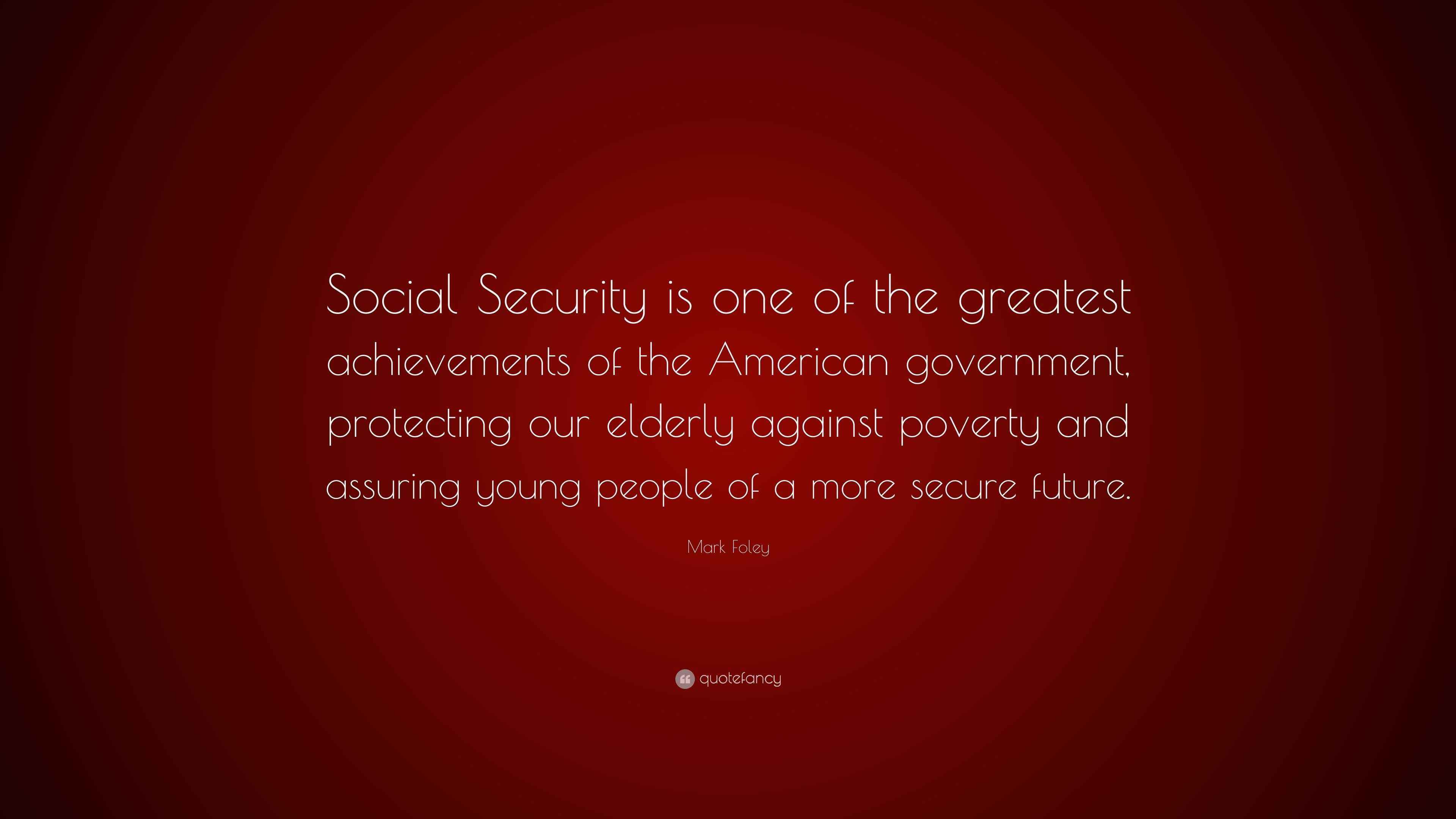 Mark Foley Quote: “Social Security is one of the greatest achievements ...