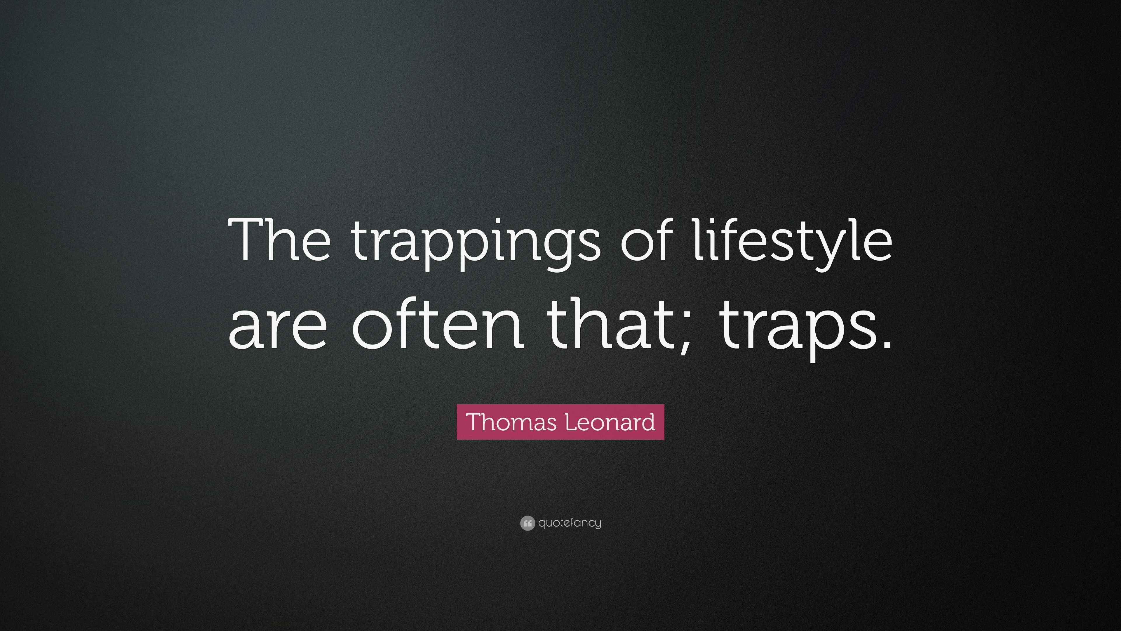 Thomas Leonard Quote: “The trappings of lifestyle are often that; traps.”