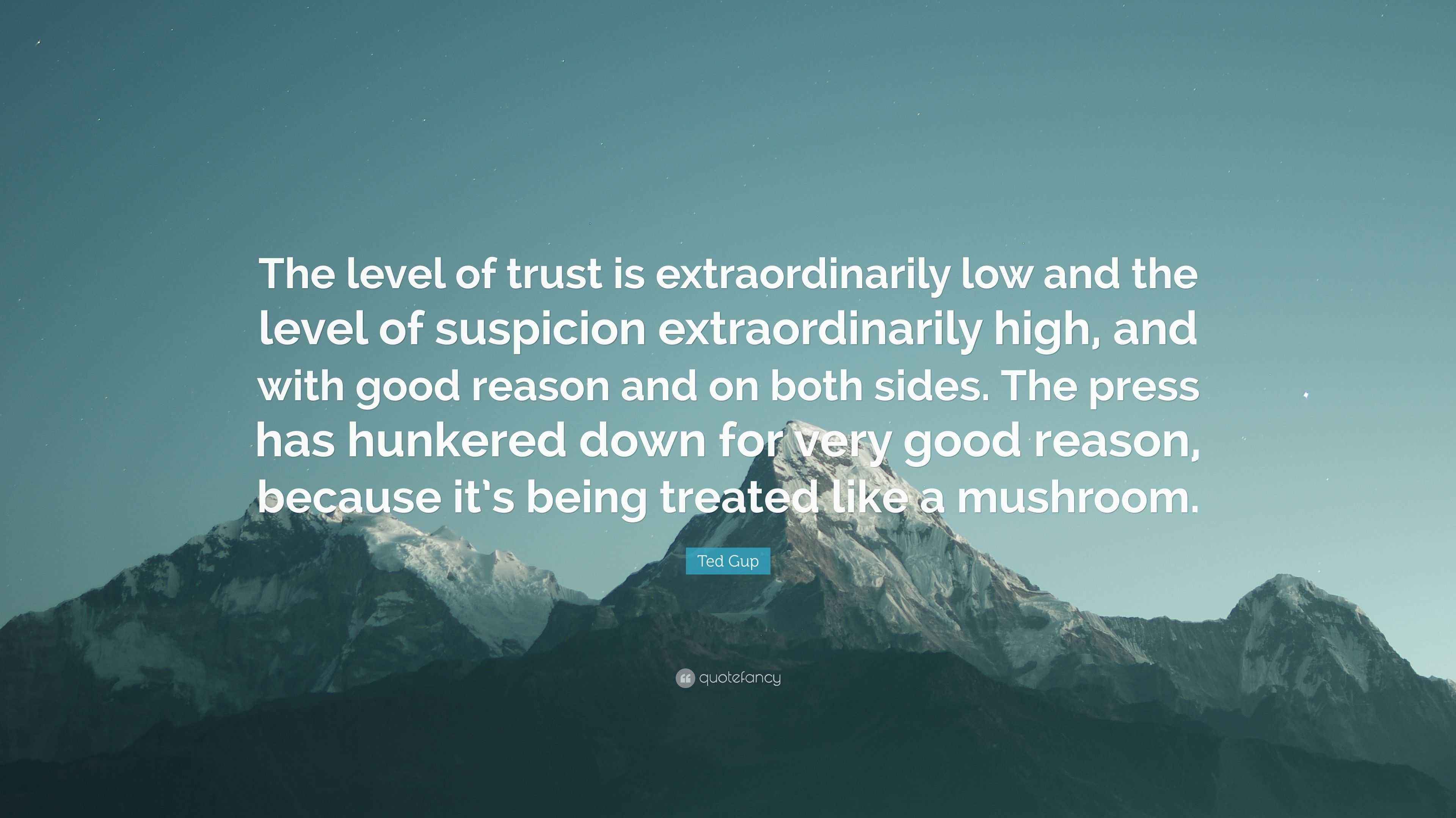Ted Gup Quote: “The level of trust is extraordinarily low and the level ...