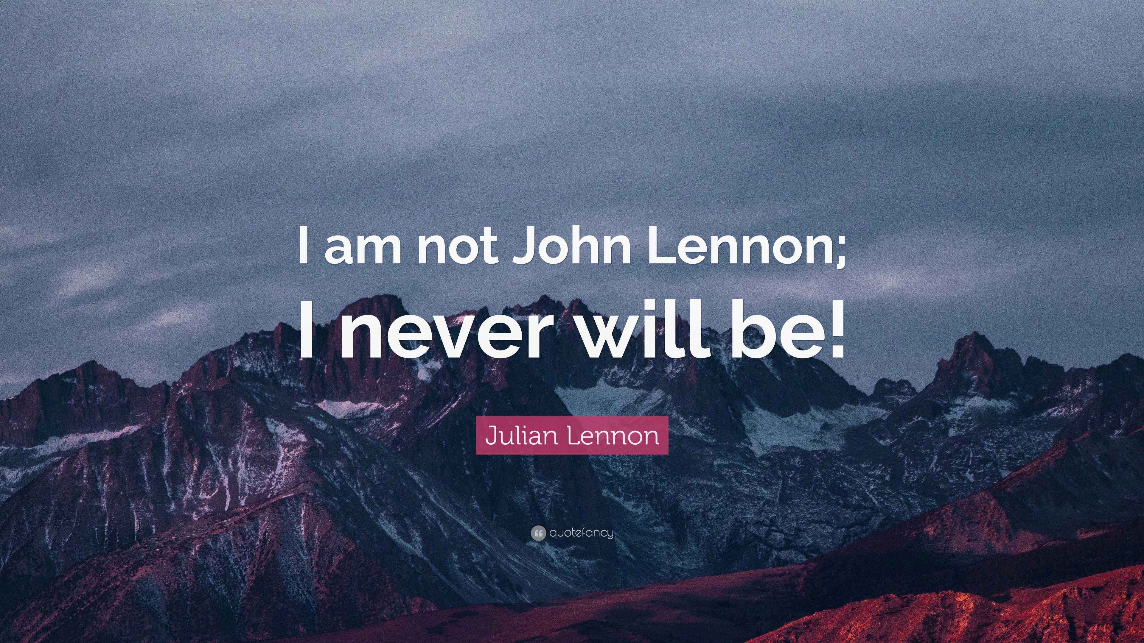 Julian Lennon Quote: “I am not John Lennon; I never will be!”
