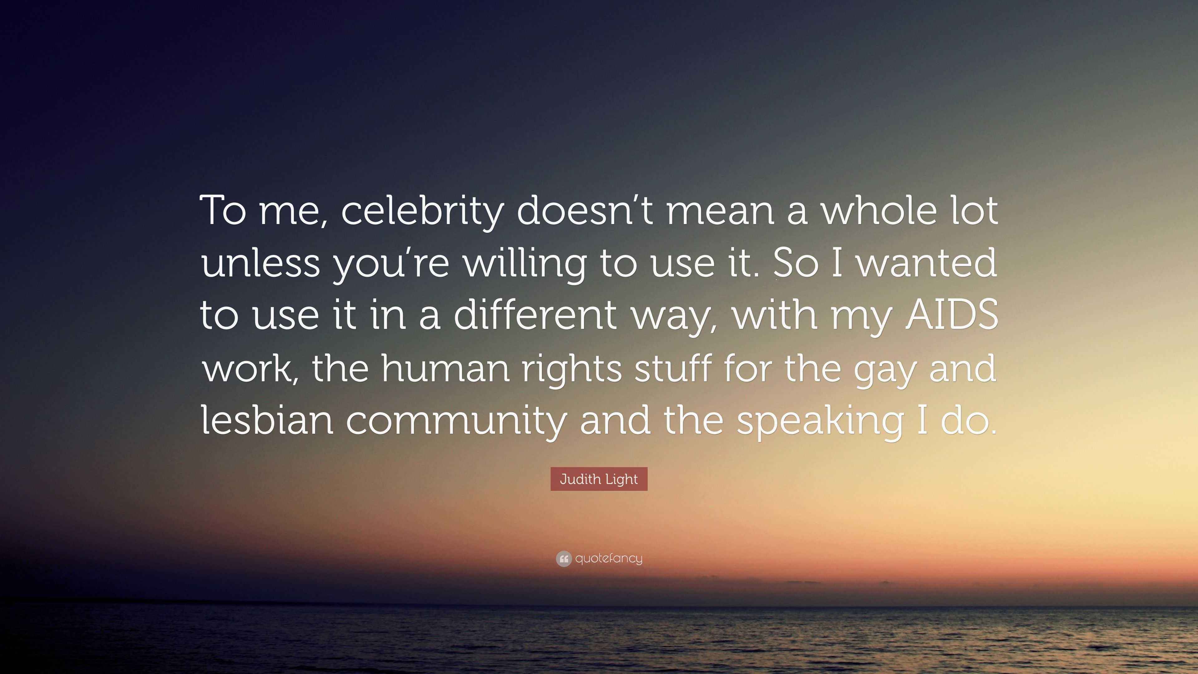Judith Light Quote: “To me, celebrity doesn’t mean a whole lot unless ...