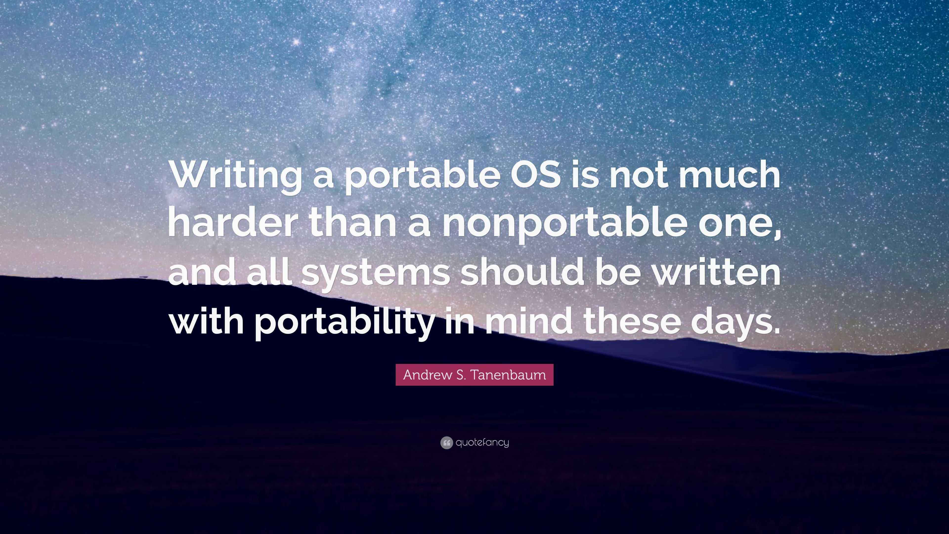 Andrew S. Tanenbaum Quote: “Writing a portable OS is not much harder ...