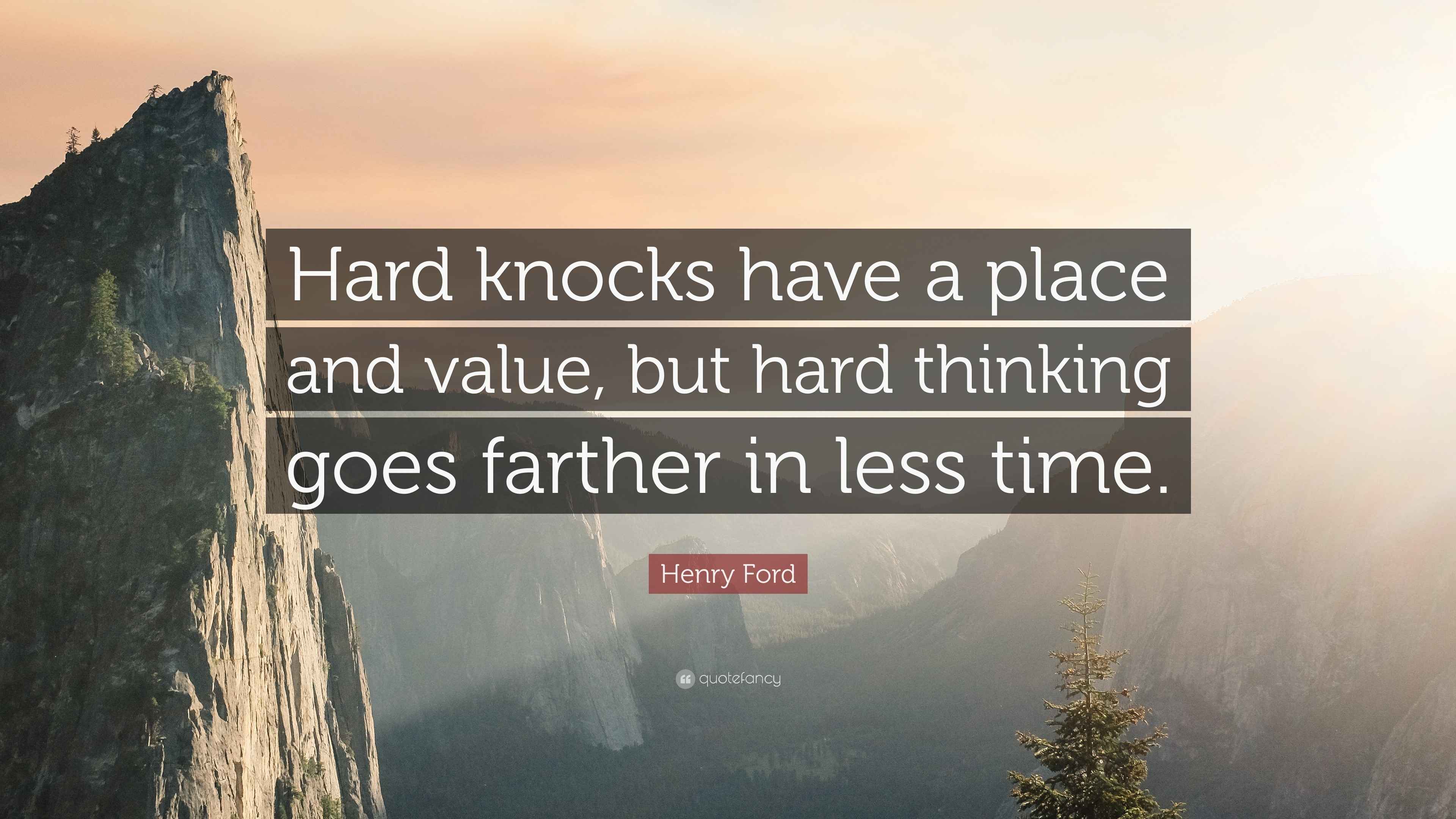 Henry Ford Quote: “Hard knocks have a place and value, but hard ...