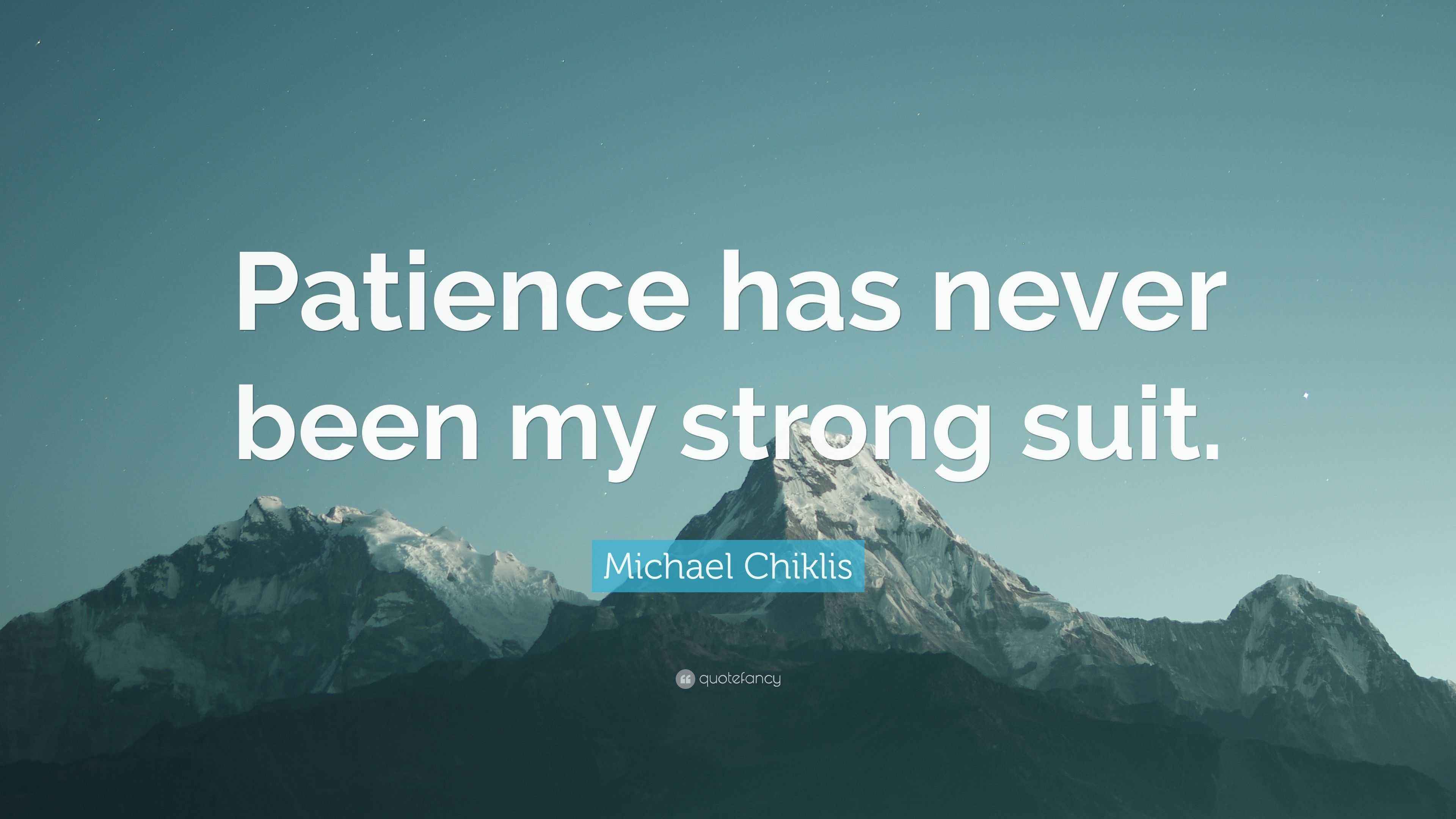 Michael Chiklis Quote: “Patience has never been my strong suit.”