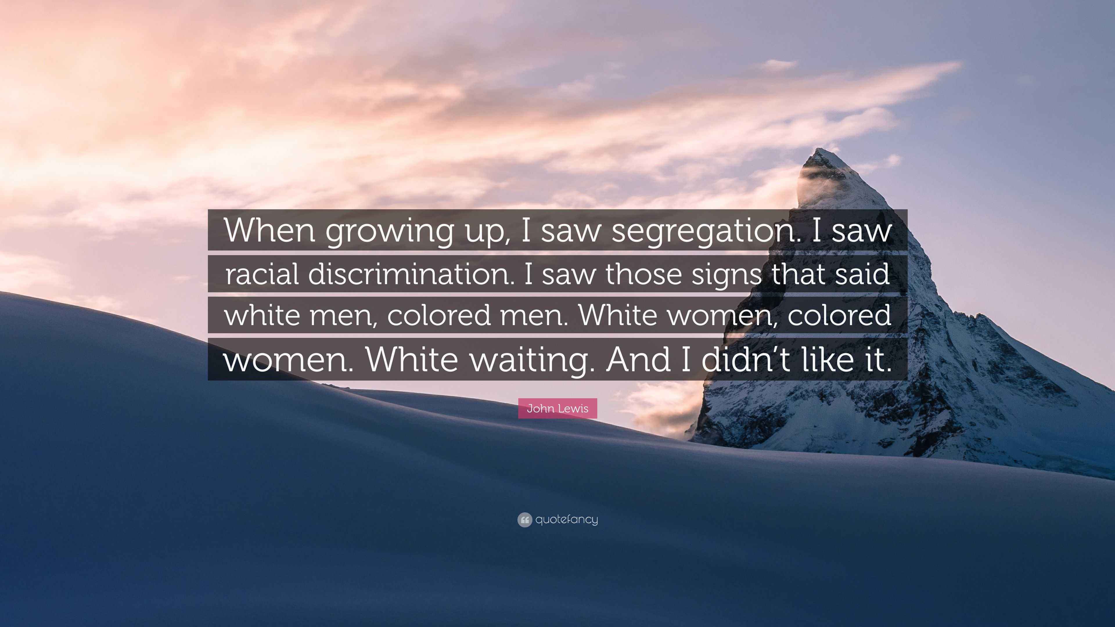 John Lewis Quote: “When growing up, I saw segregation. I saw racial ...