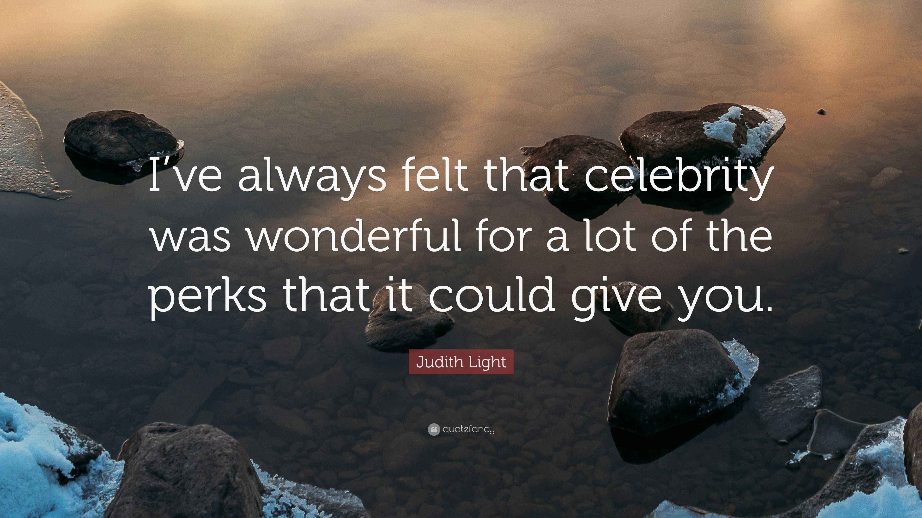 Judith Light Quote: “I’ve always felt that celebrity was wonderful for ...