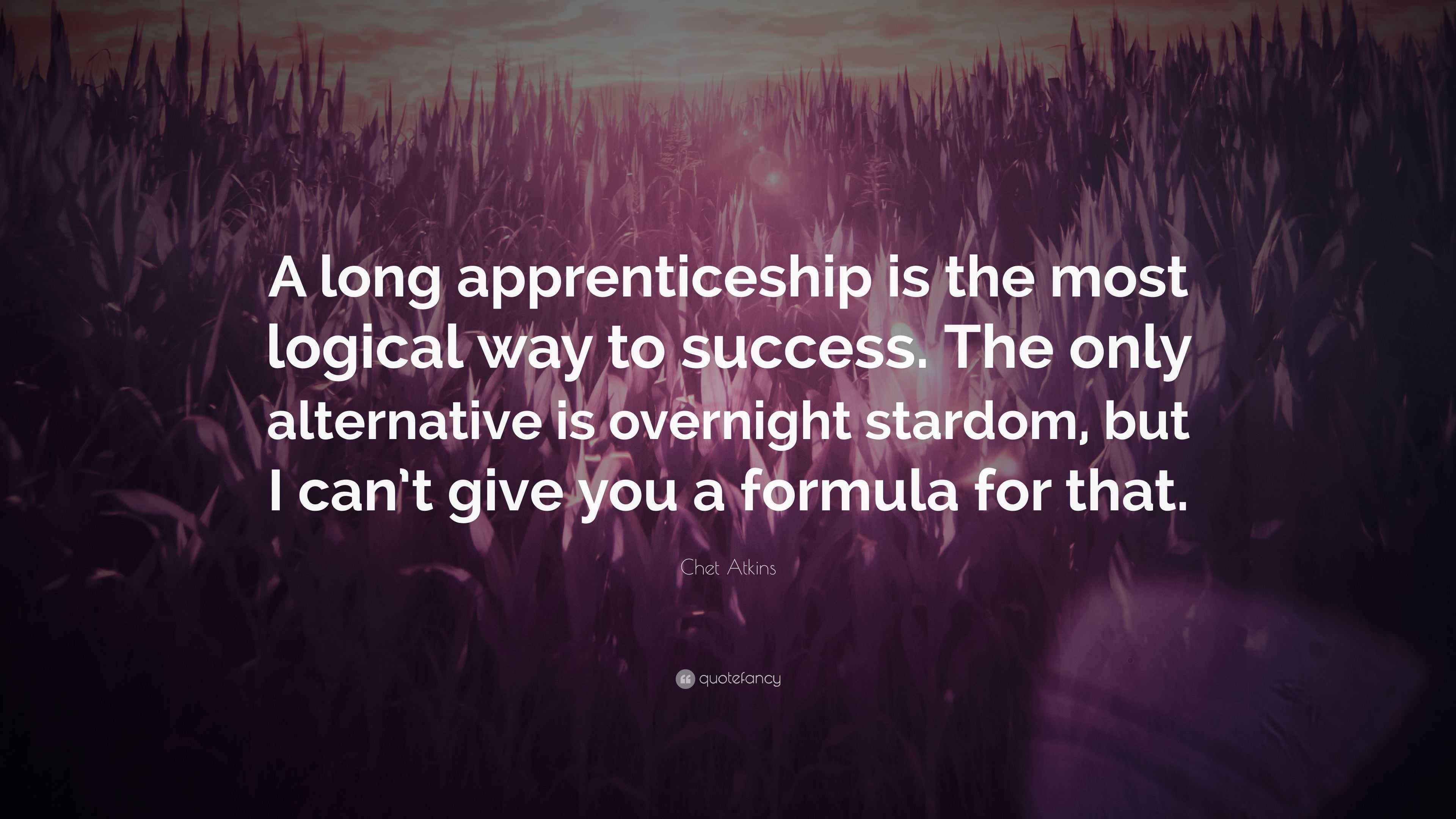 Chet Atkins Quote: “A long apprenticeship is the most logical way to ...