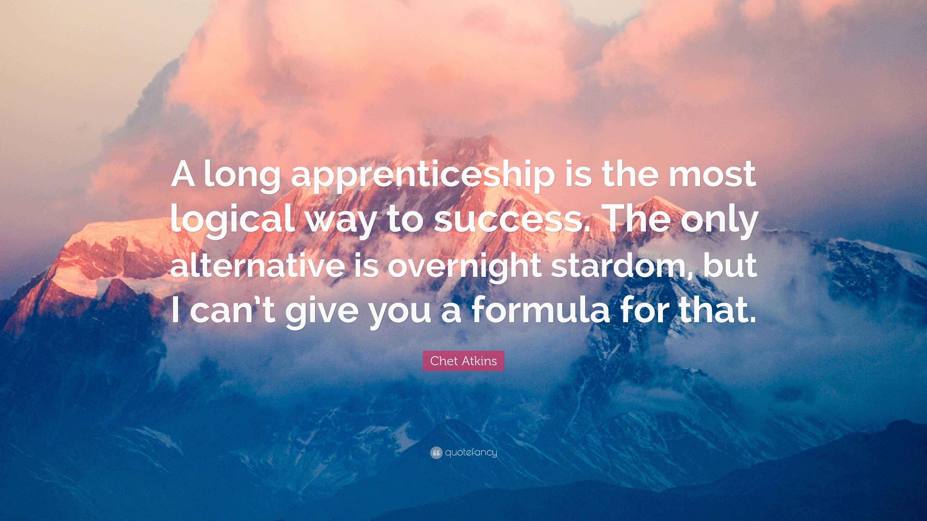 Chet Atkins Quote: “A long apprenticeship is the most logical way to ...