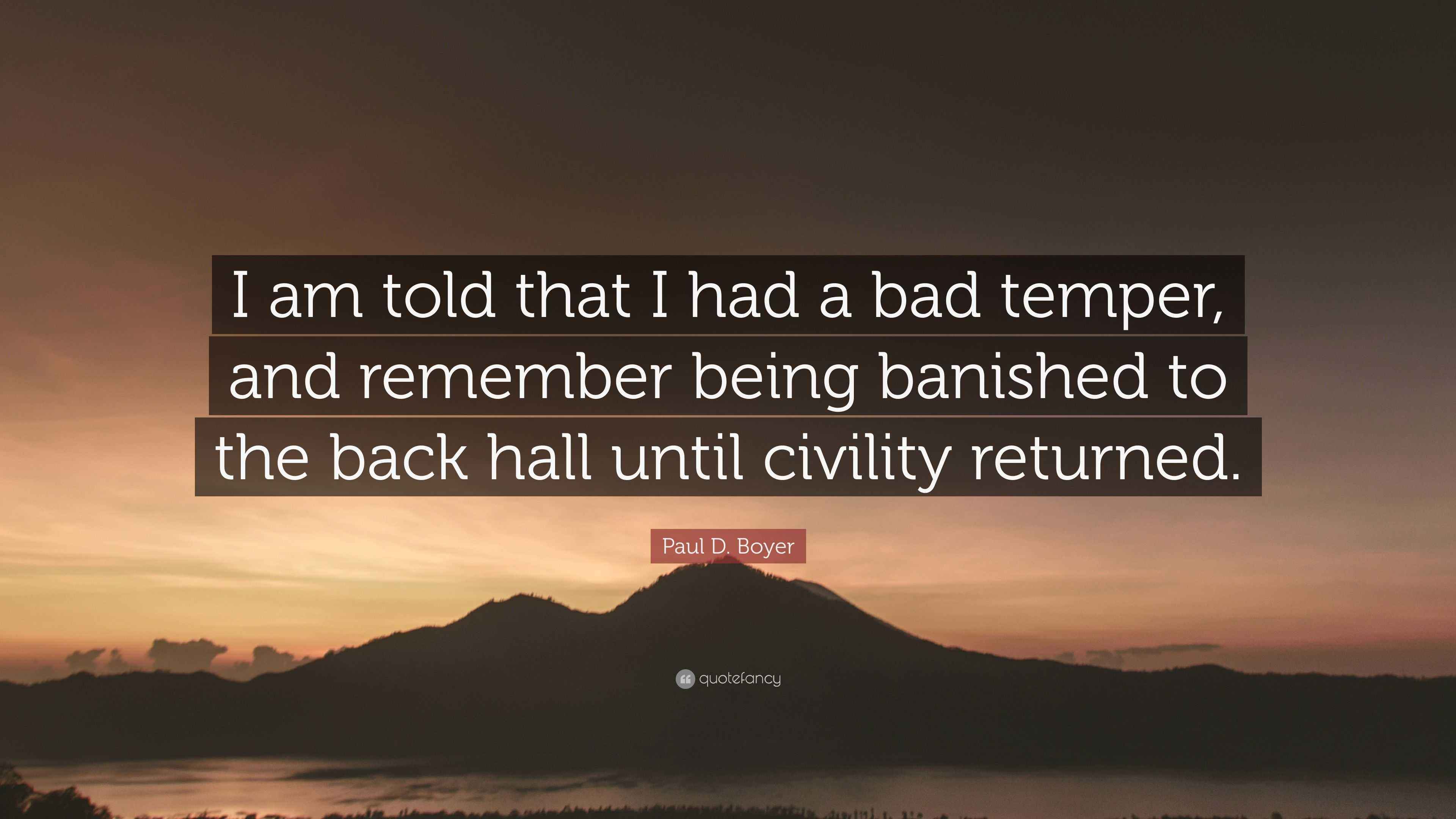 Paul D. Boyer Quote: “I am told that I had a bad temper, and remember ...