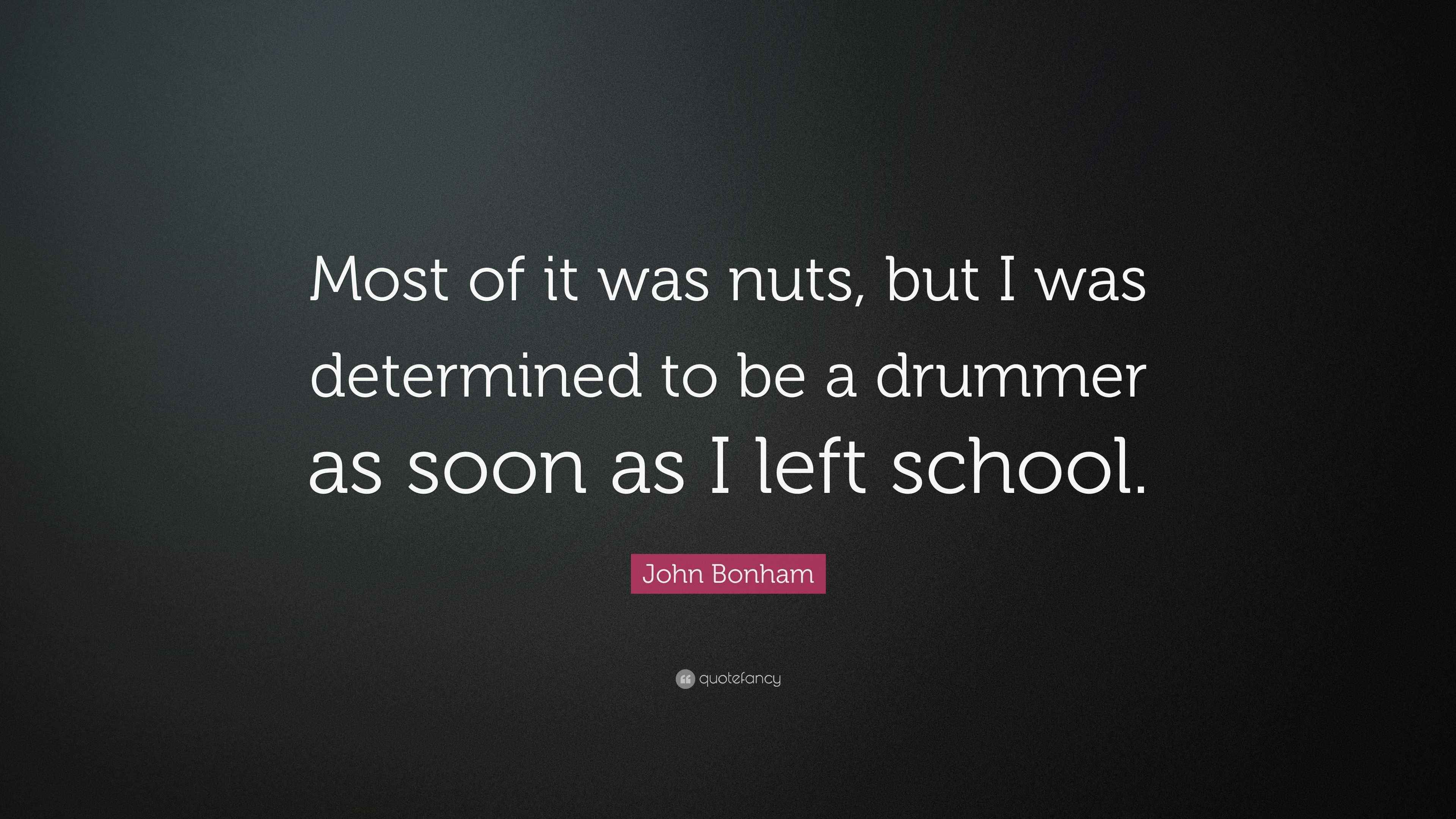 John Bonham Quote: “Most of it was nuts, but I was determined to be a ...